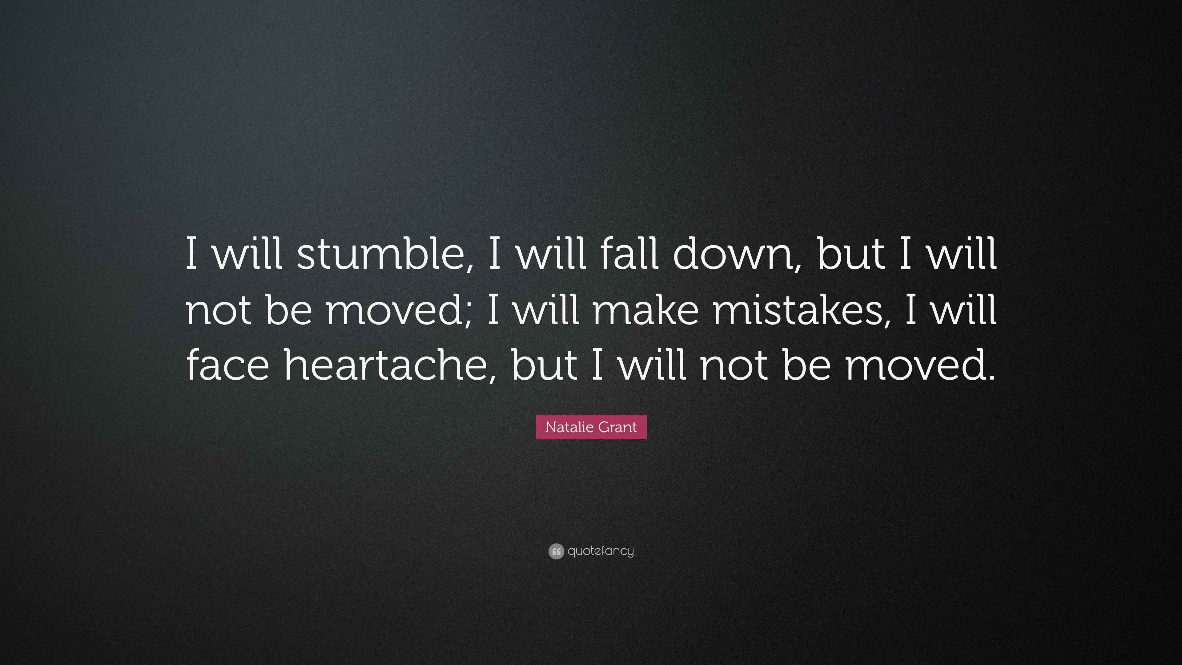 Natalie Grant Quote: “I will stumble, I will fall down, but I will not ...