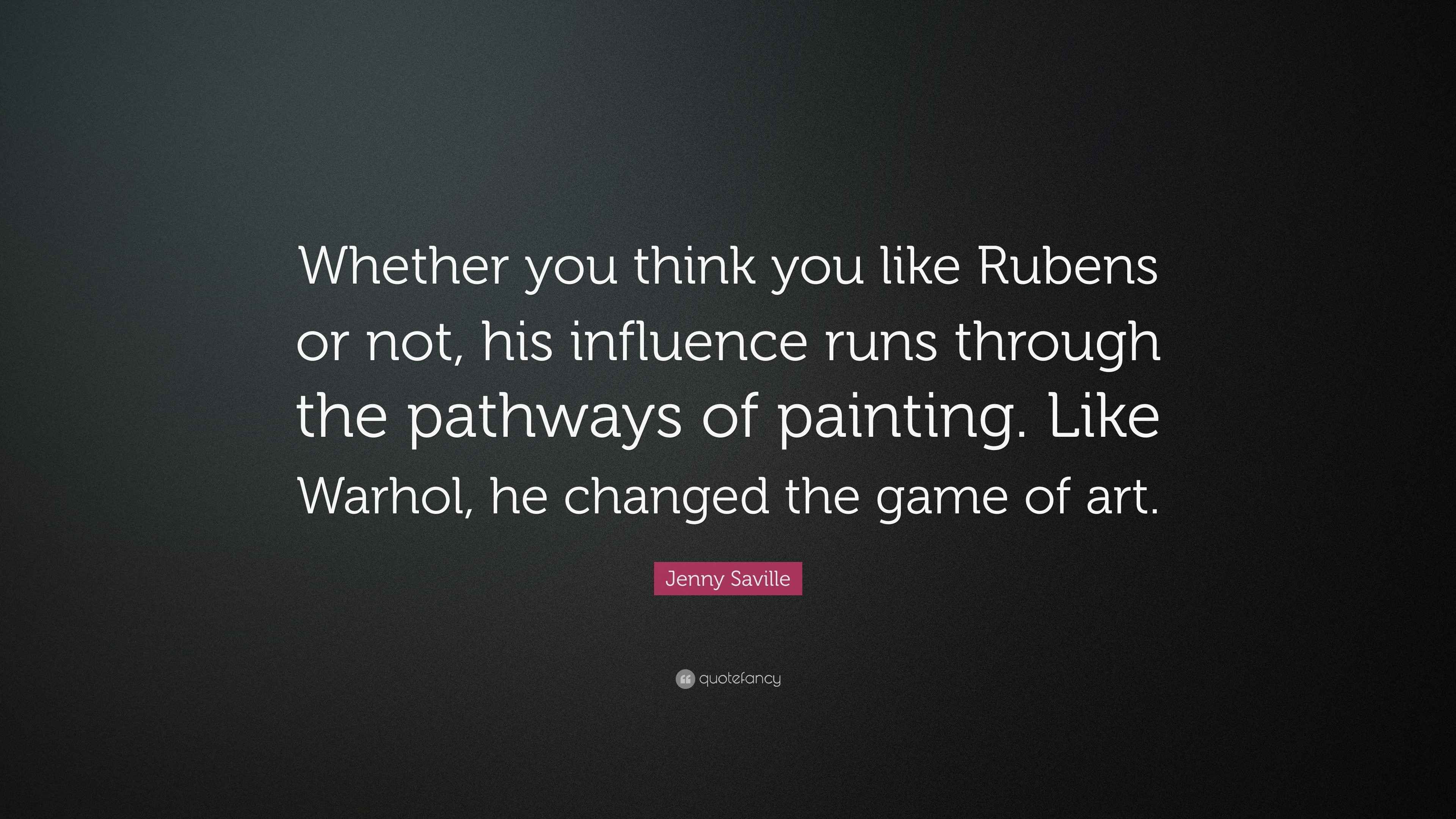 Jenny Saville Quote: “Whether you think you like Rubens or not, his ...