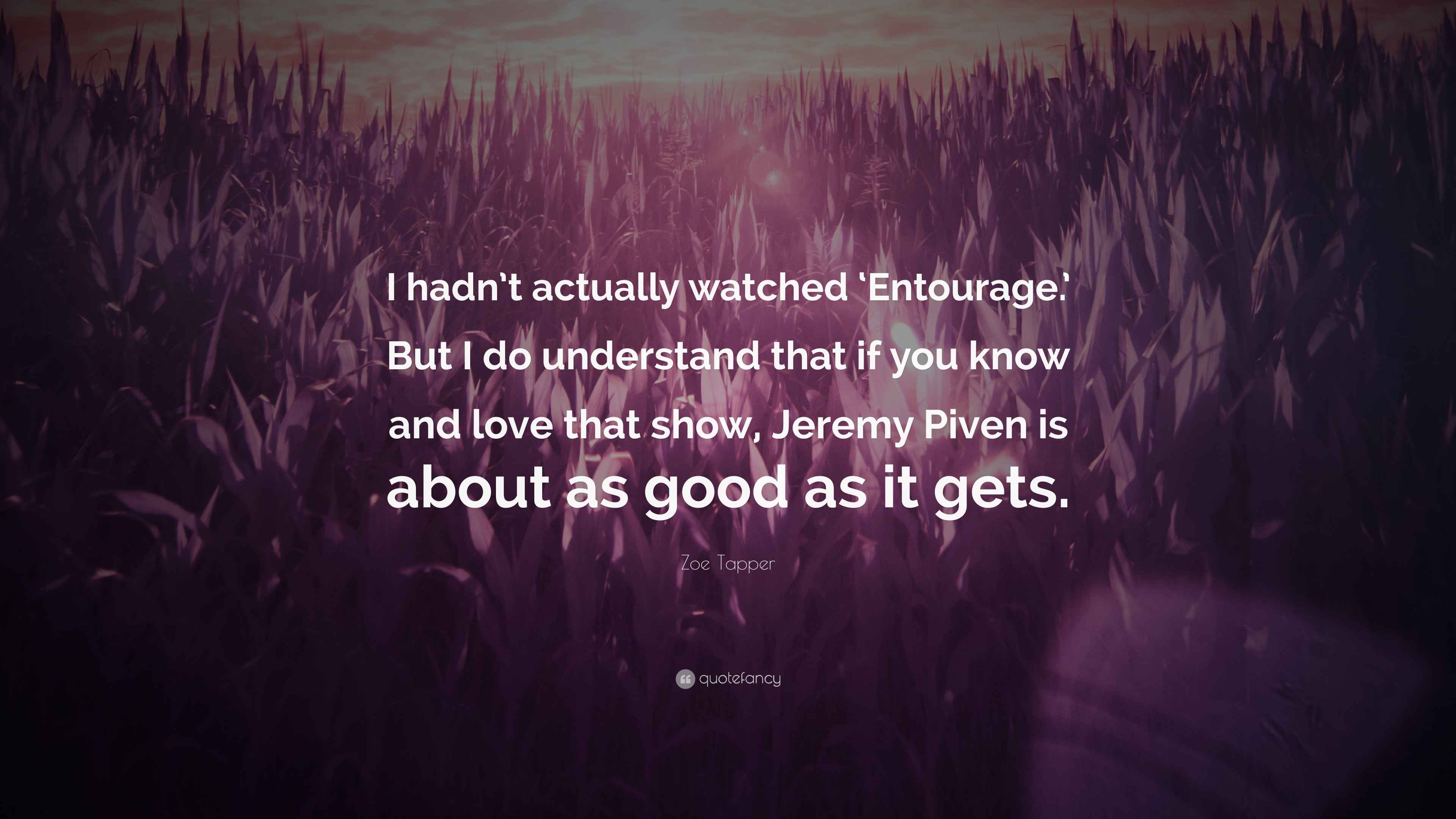 Zoe Tapper Quote: “I hadn’t actually watched ‘Entourage.’ But I do ...