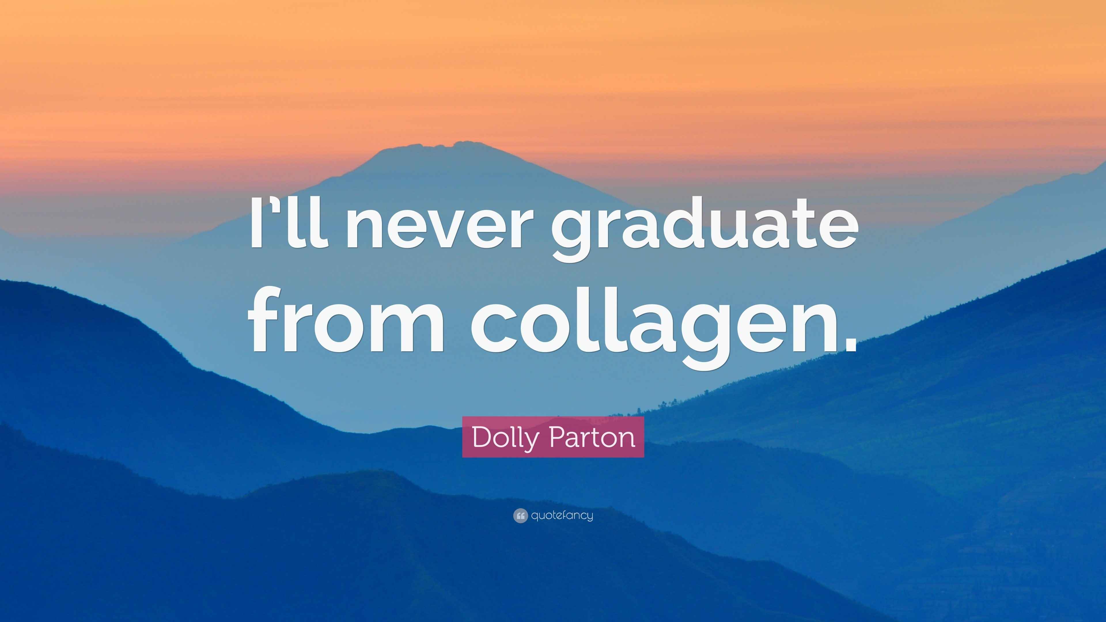 Dolly Parton Quote: “I’ll never graduate from collagen.”