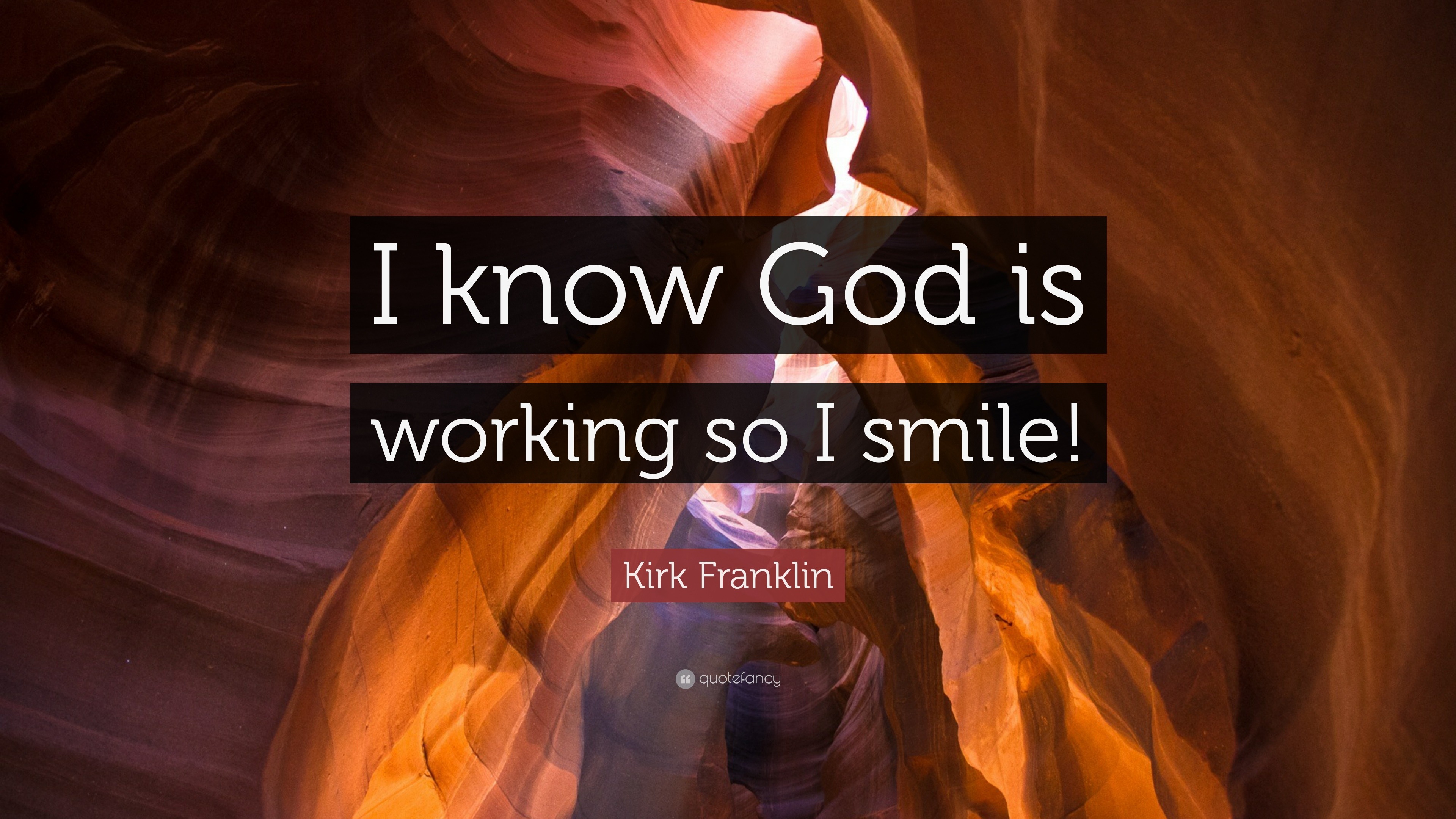 Kirk Franklin Quote: “I know God is working so I smile!”