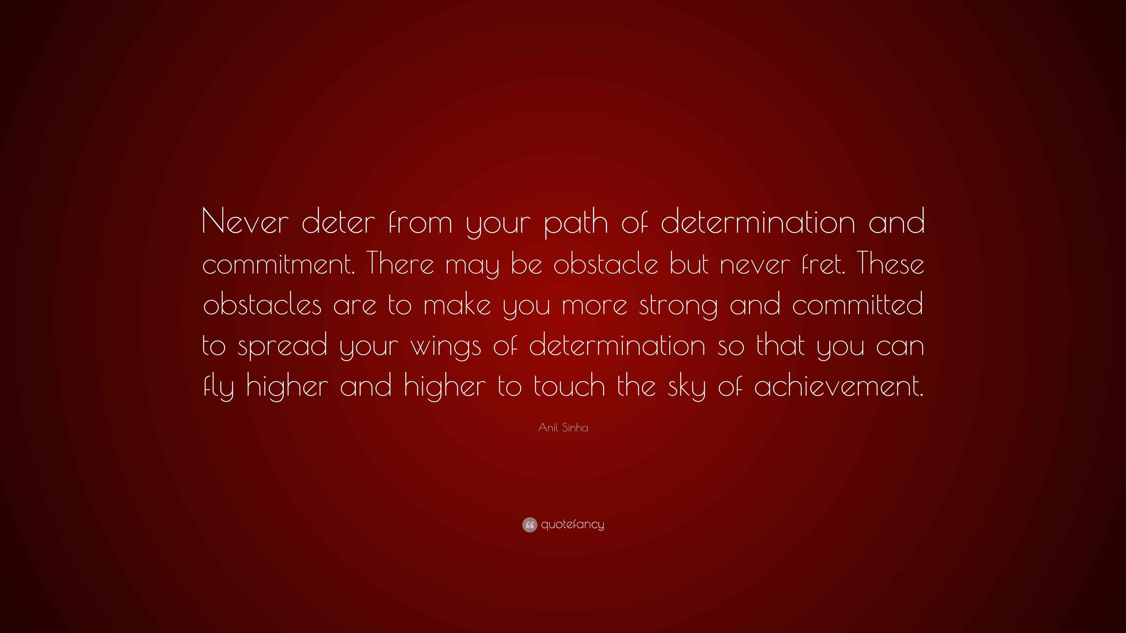 Anil Sinha Quote: “Never deter from your path of determination and ...