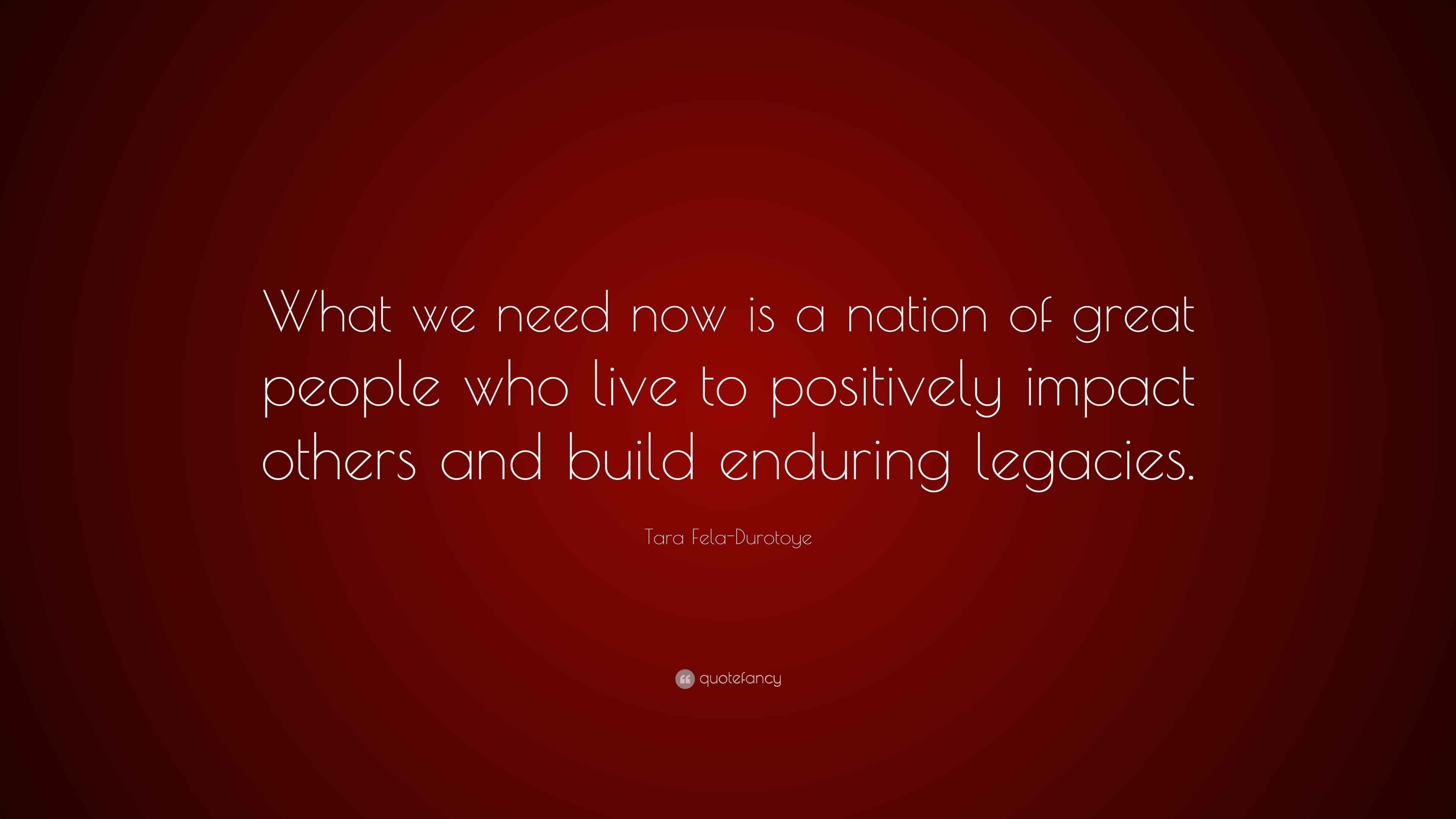 Tara Fela-Durotoye Quote: “What we need now is a nation of great people ...
