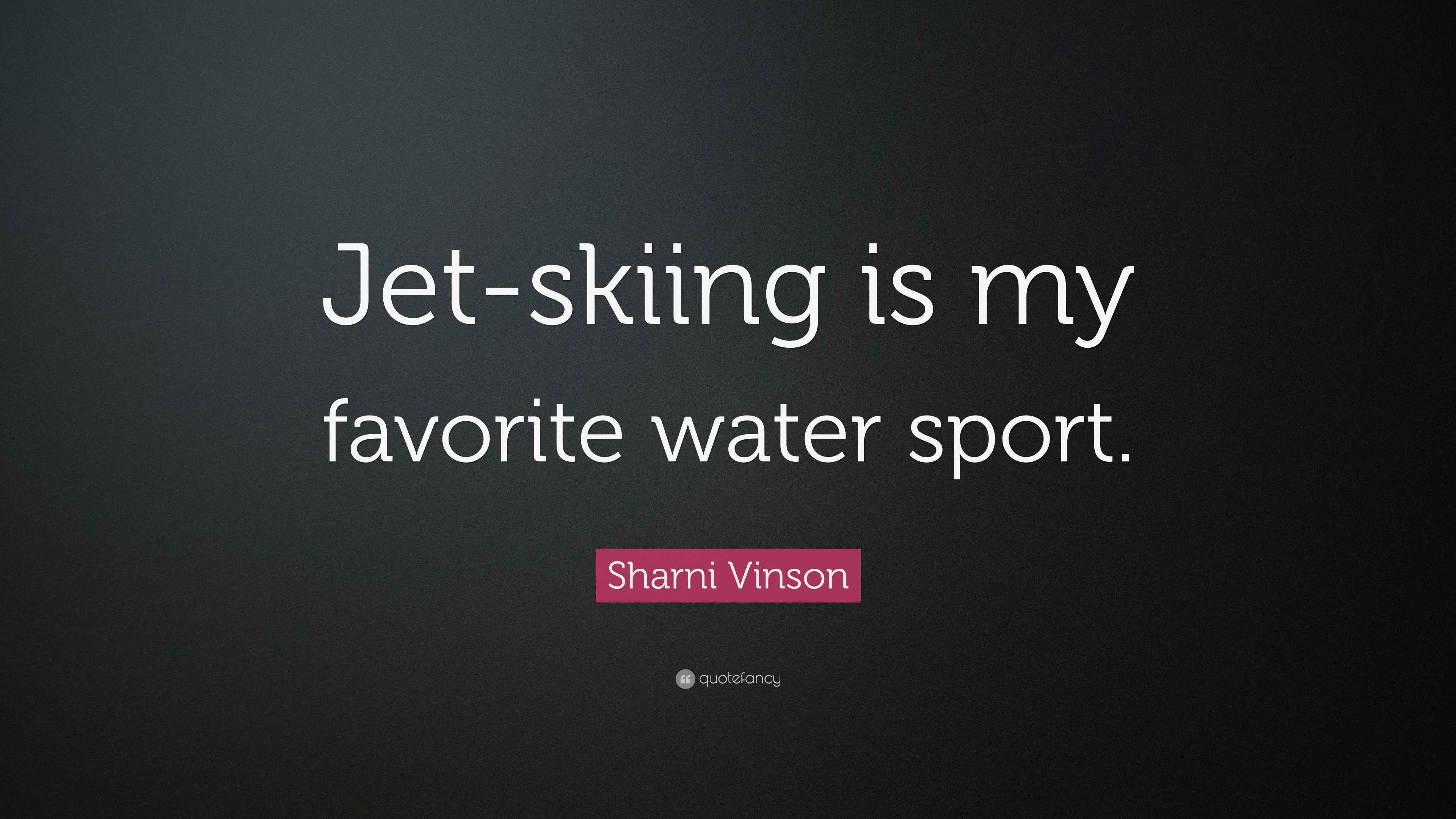 Sharni Vinson Quote: “Jet-skiing is my favorite water sport.”