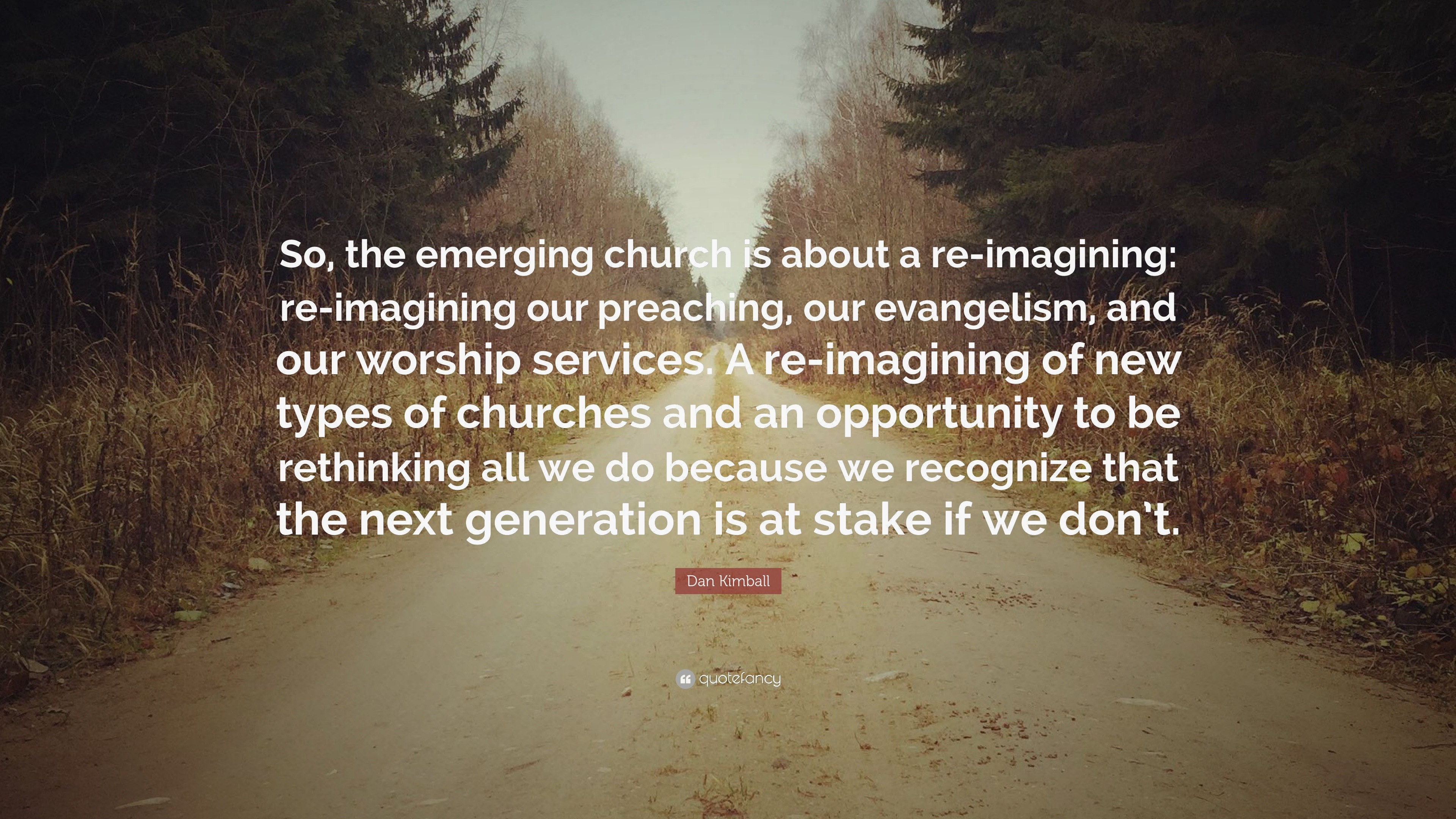 Dan Kimball Quote: “So, the emerging church is about a re-imagining: re ...