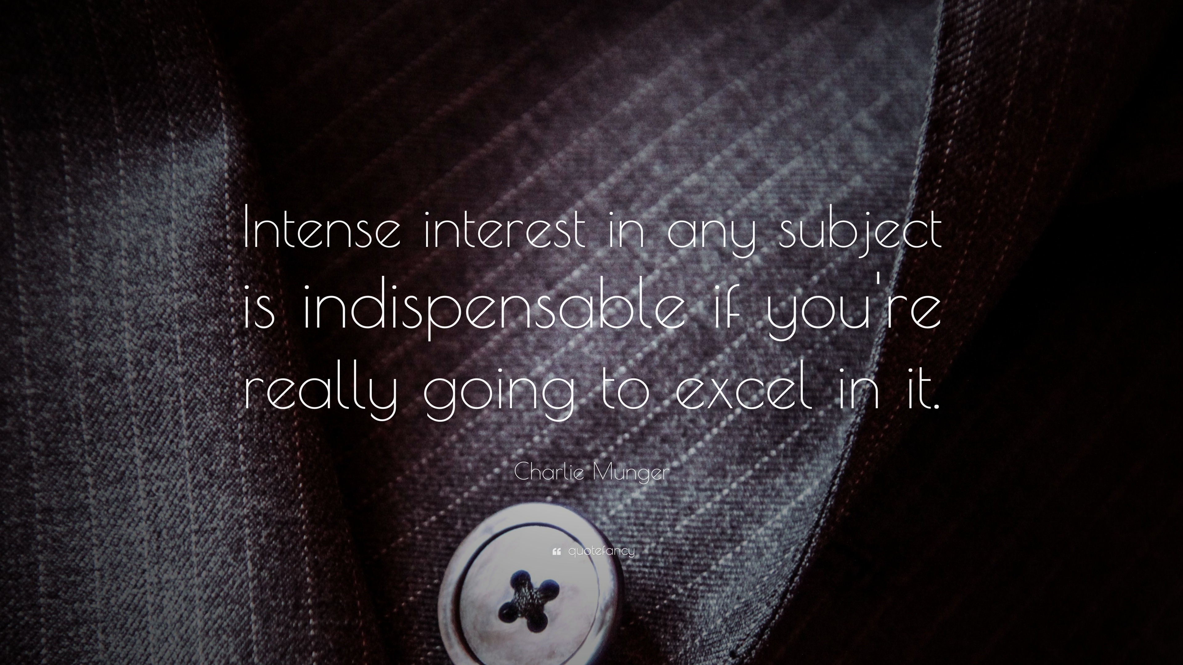 Charlie Munger Quote: “Intense interest in any subject is indispensable ...