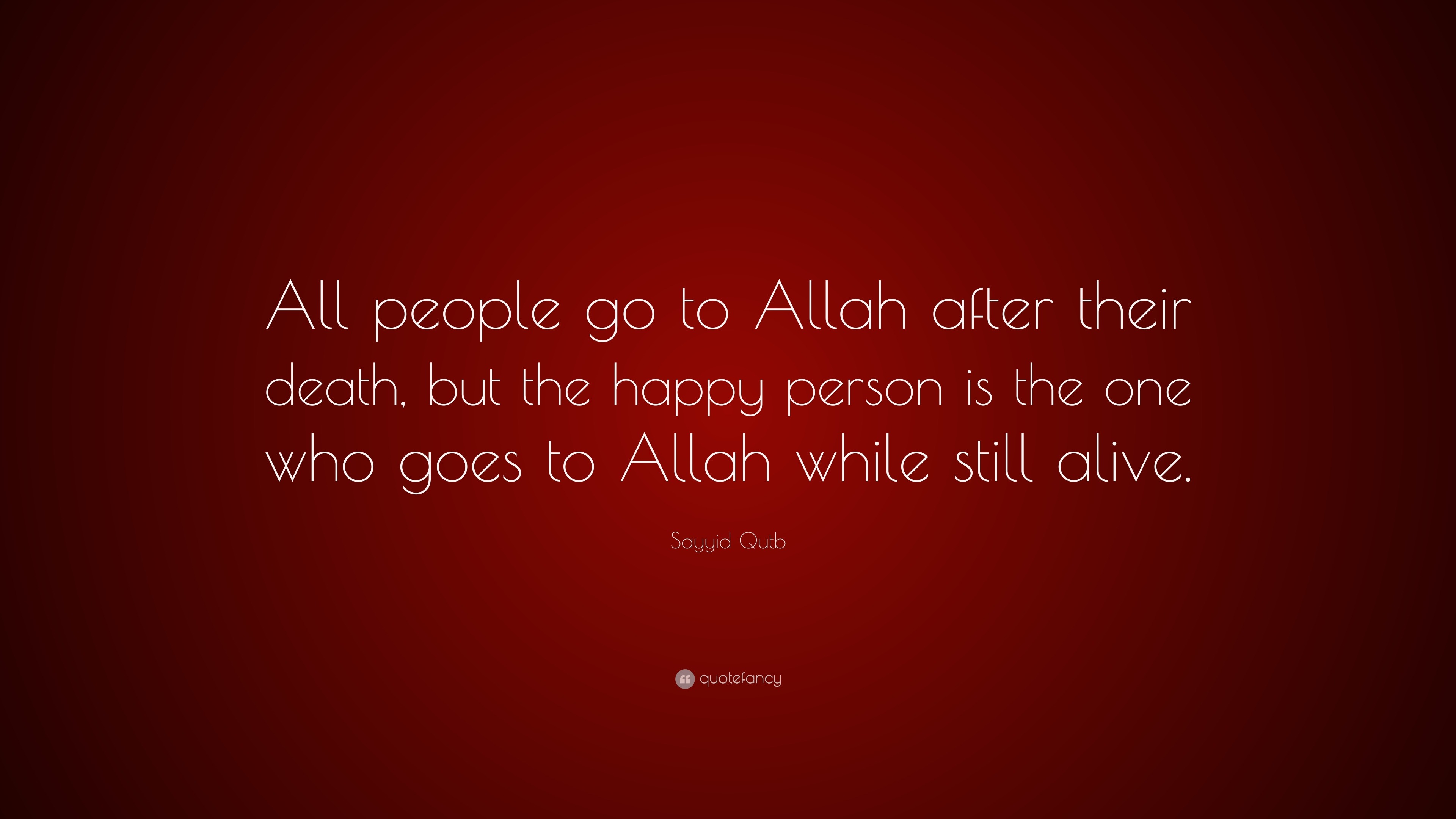 Sayyid Qutb Quote: “All people go to Allah after their death, but the ...