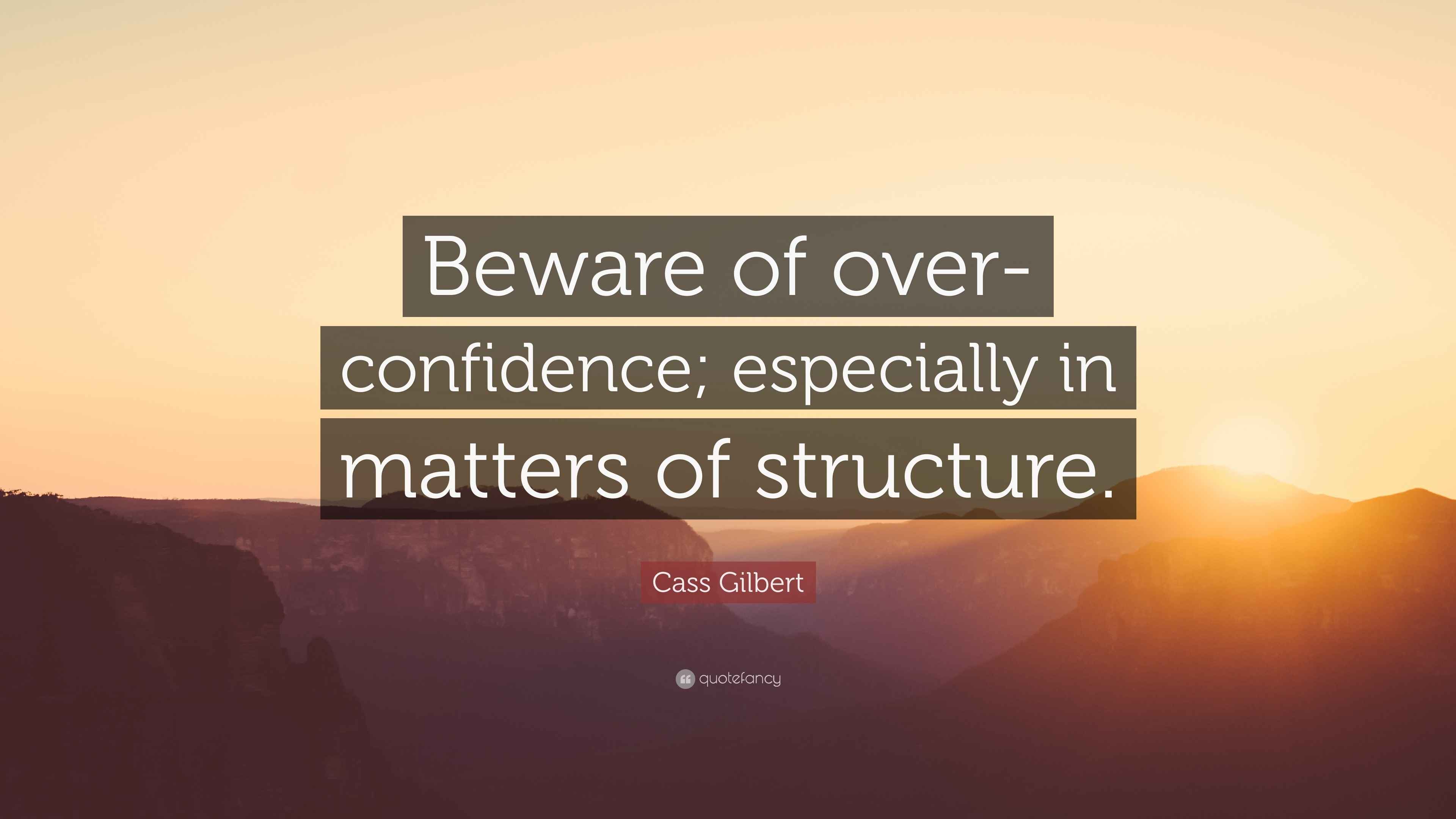 Cass Gilbert Quote: “Beware of over-confidence; especially in matters ...