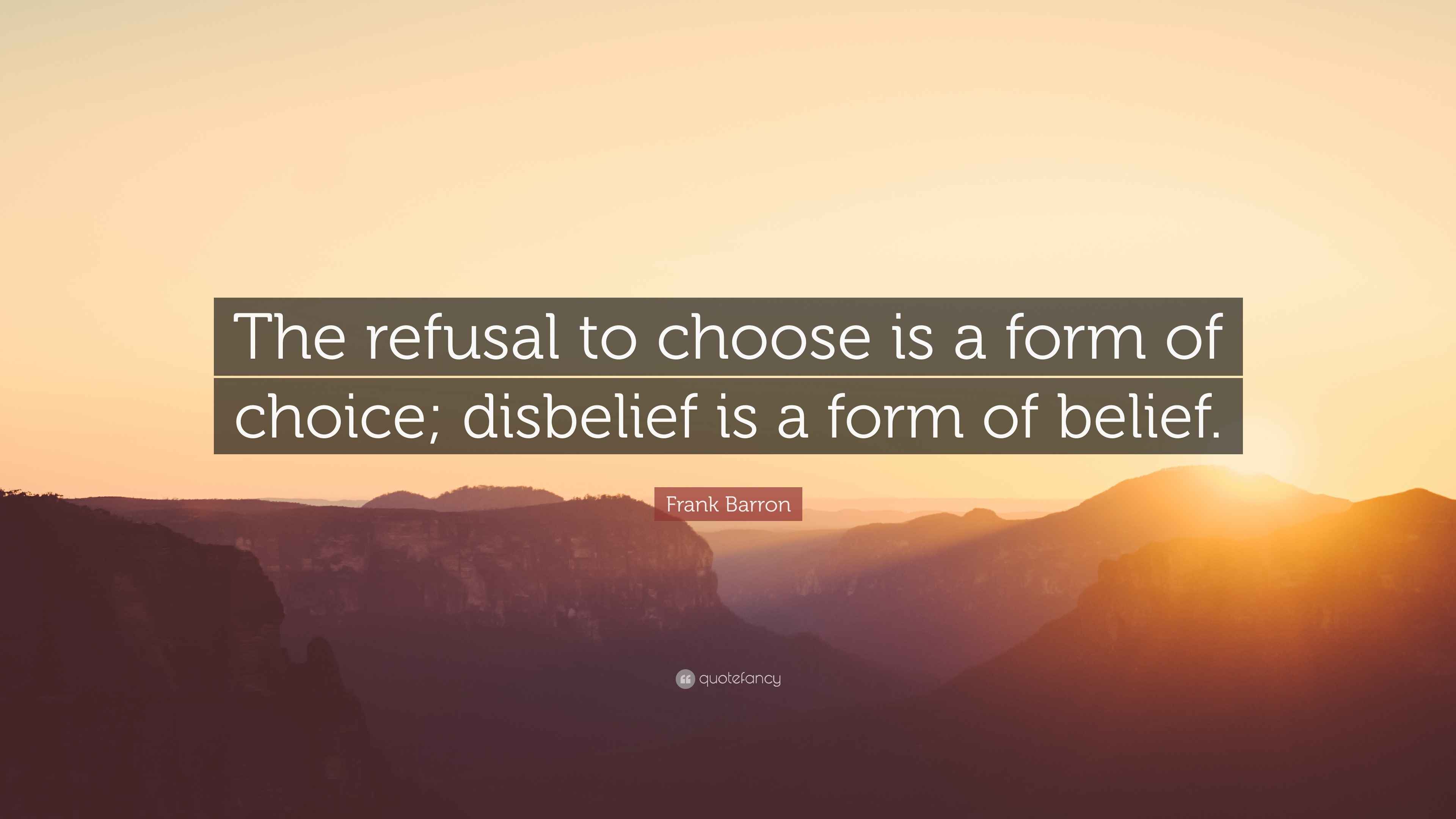 Frank Barron Quote: “The refusal to choose is a form of choice ...