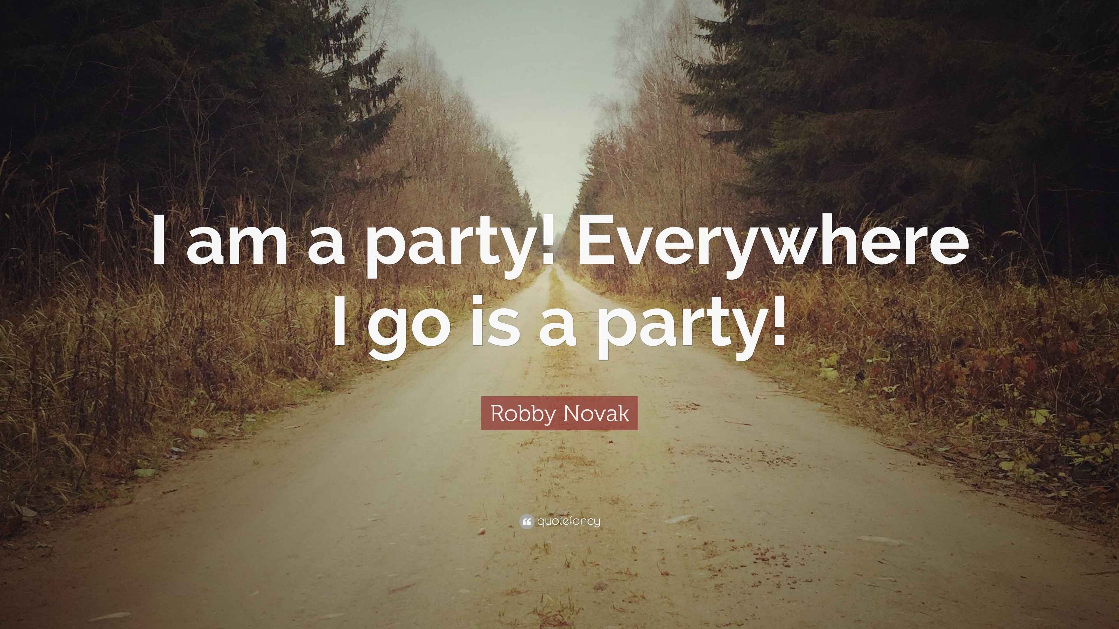 Robby Novak Quote: “I am a party! Everywhere I go is a party!”