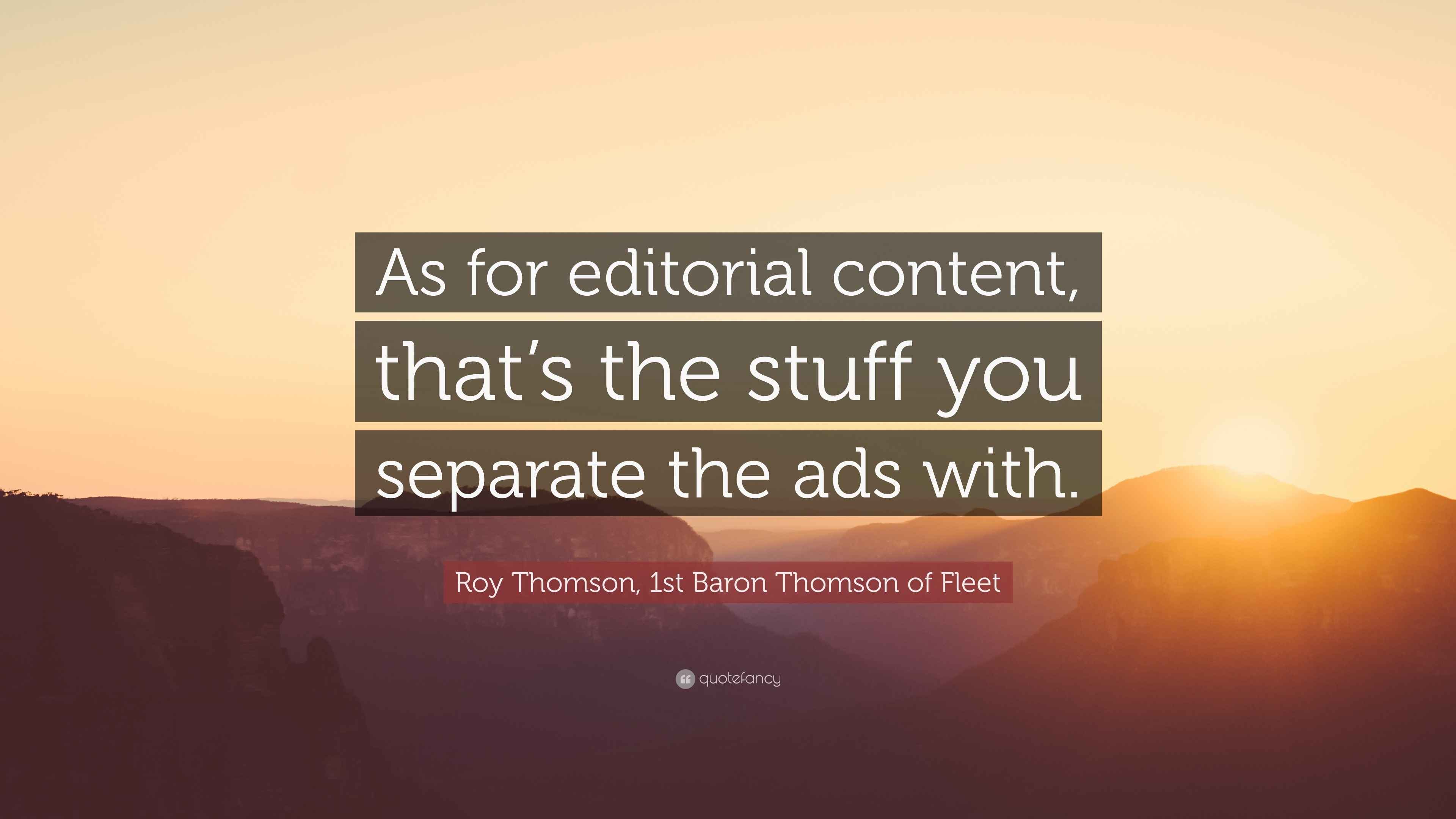 Roy Thomson, 1st Baron Thomson of Fleet Quote: “As for editorial ...