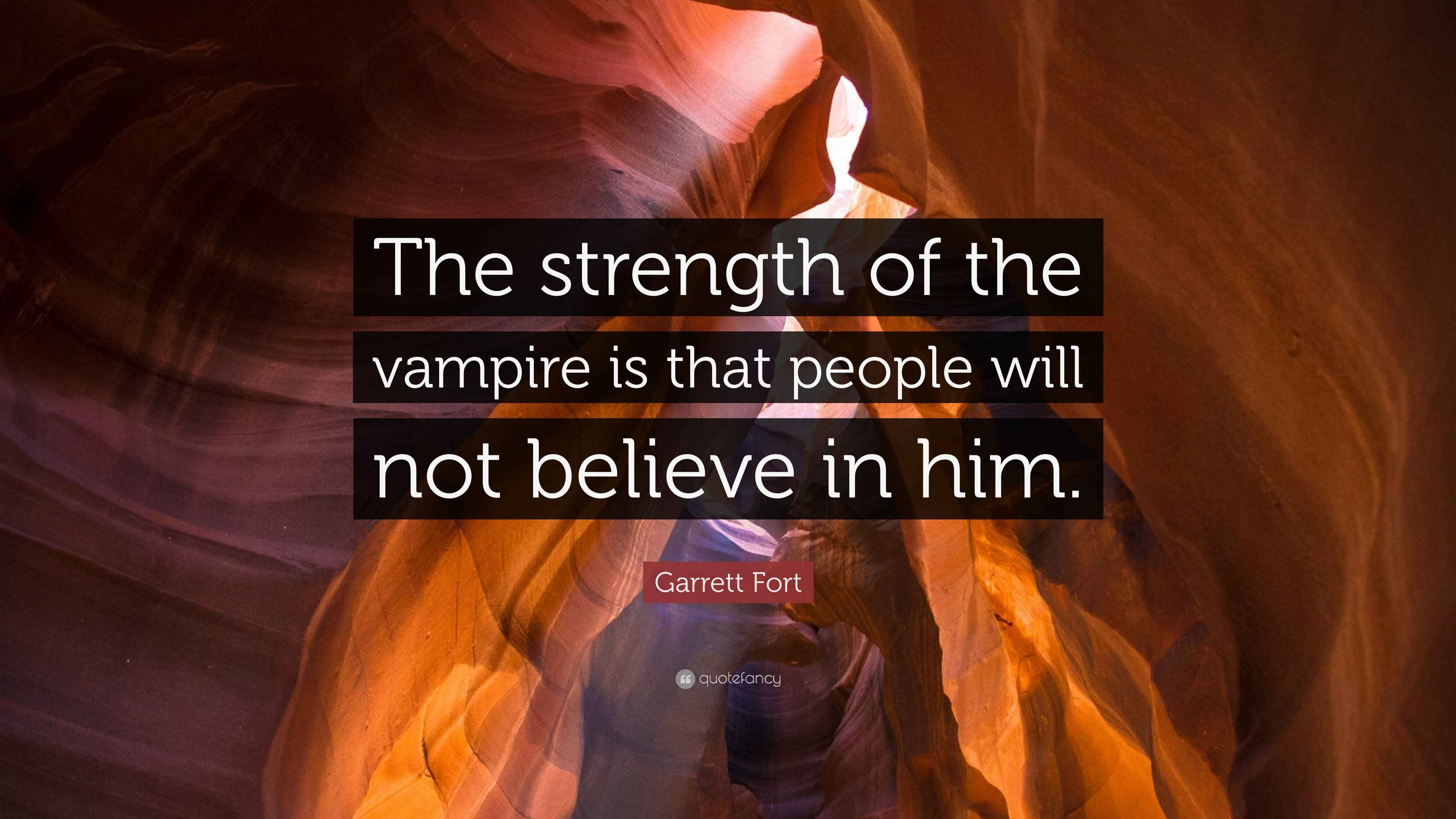 Garrett Fort Quote: “The strength of the vampire is that people will ...