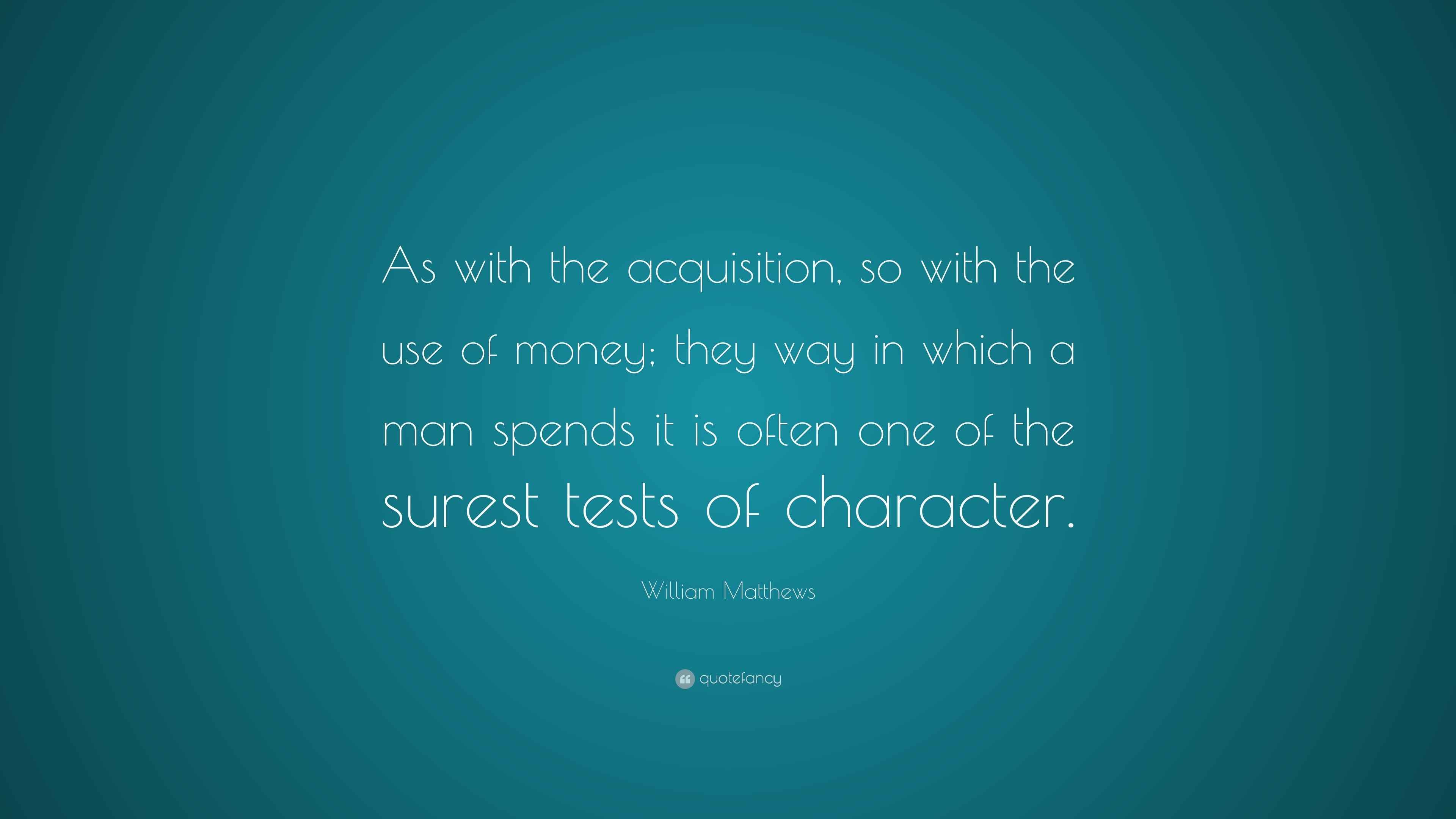William Matthews Quote: “As with the acquisition, so with the use of ...