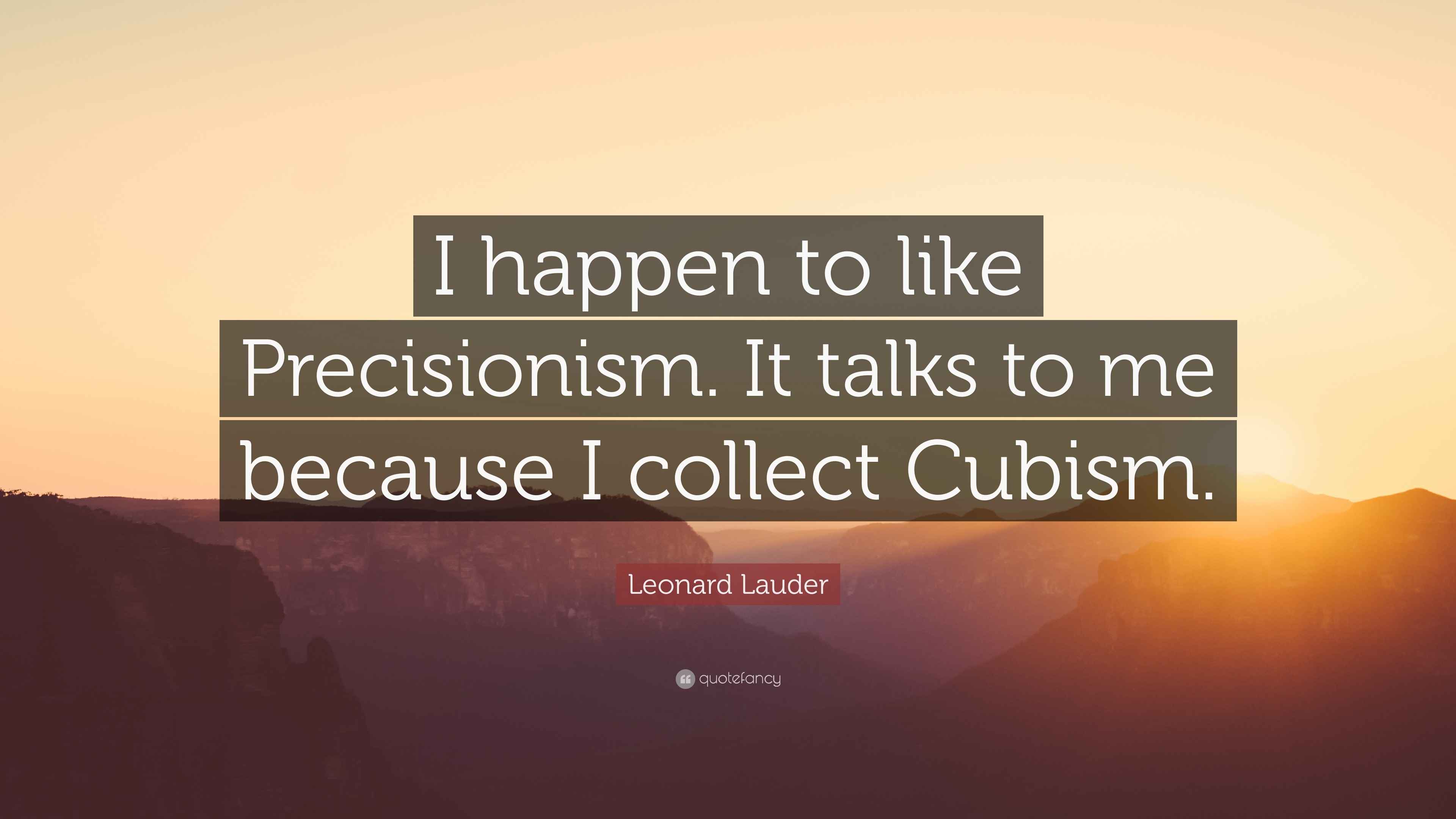 Leonard Lauder Quote: “I happen to like Precisionism. It talks to me ...