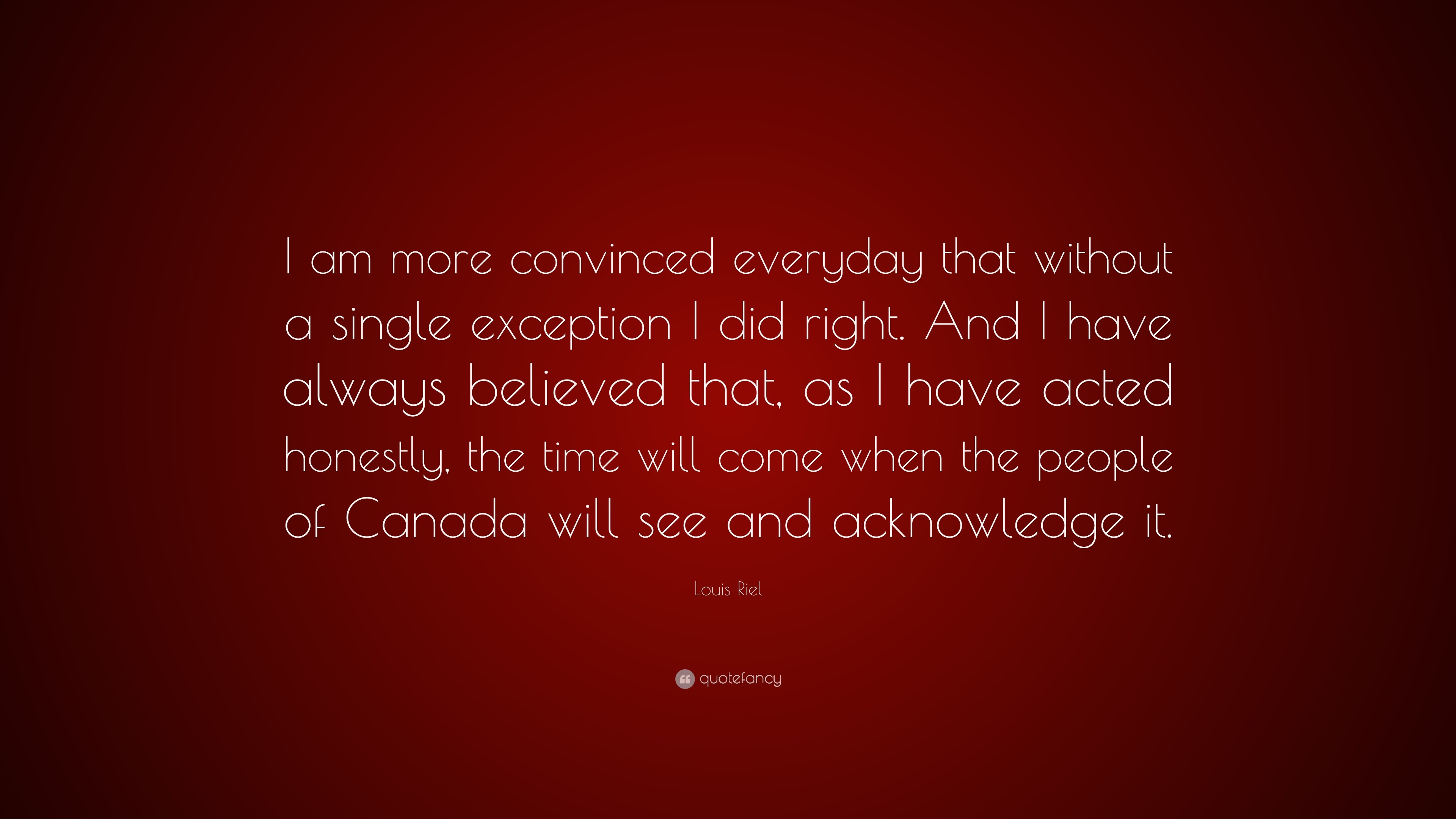 Louis Riel Quote: “I am more convinced everyday that without a single ...