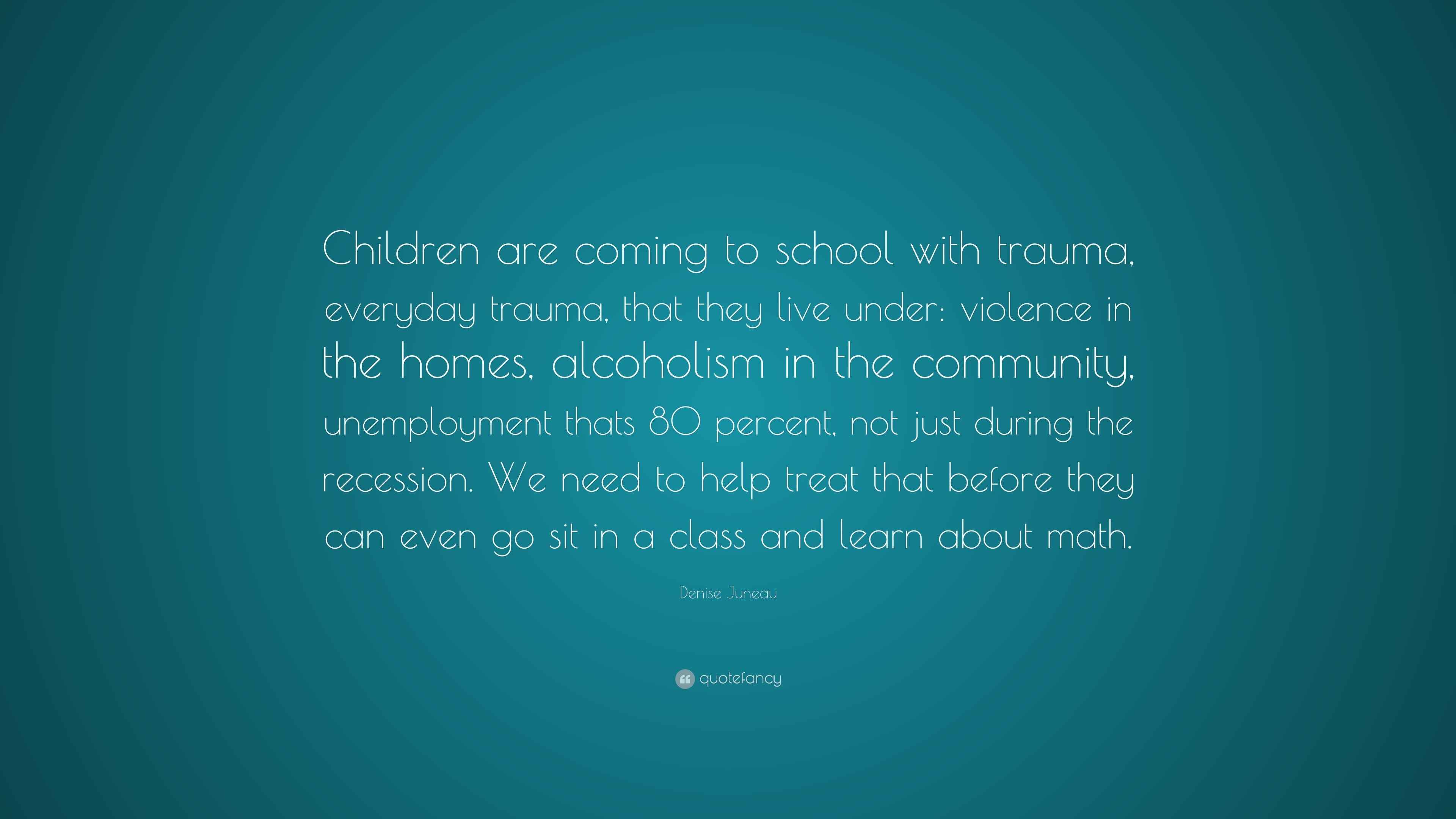 Denise Juneau Quote: “Children are coming to school with trauma ...