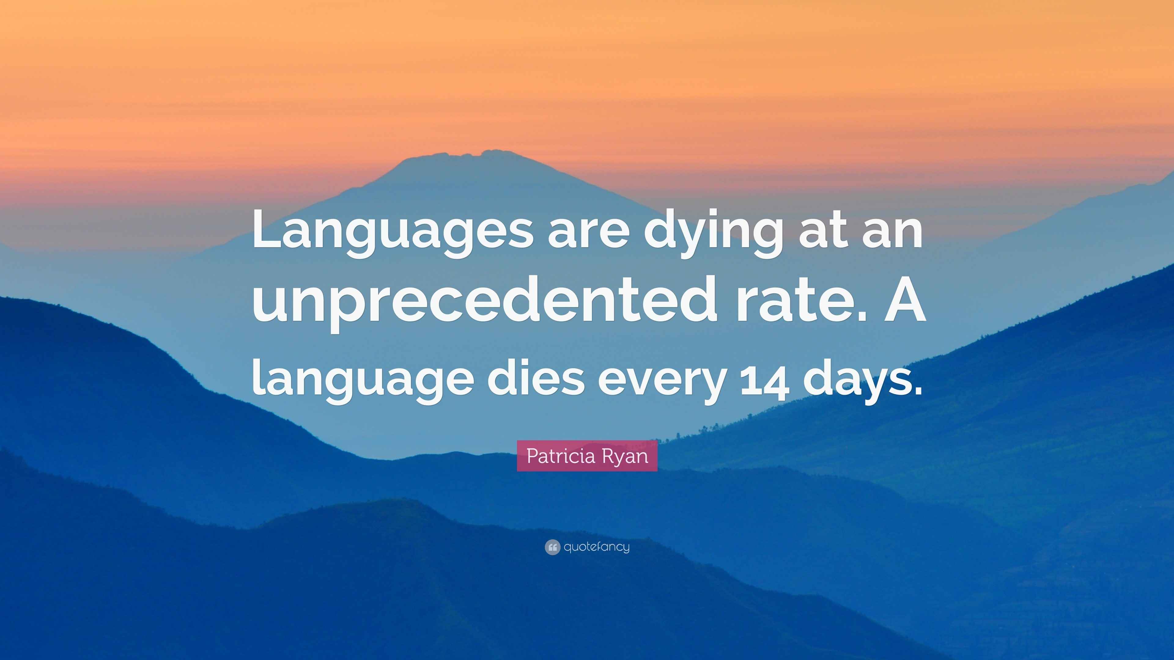 Patricia Ryan Quote: “Languages are dying at an unprecedented rate. A ...