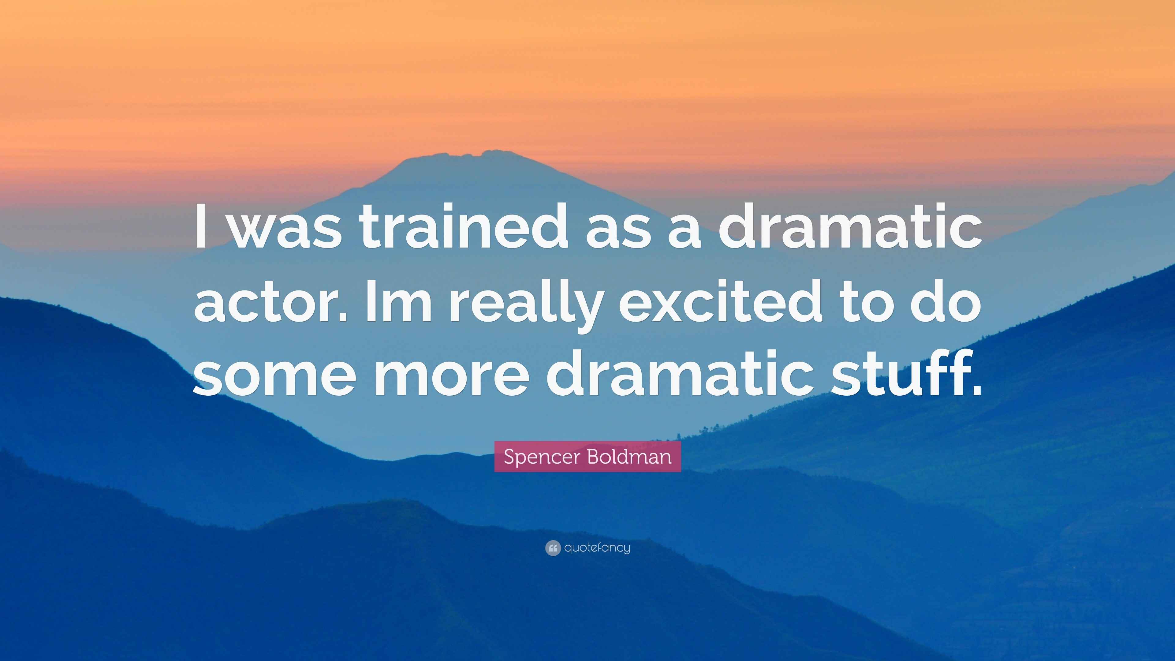 Spencer Boldman Quote: “I was trained as a dramatic actor. Im really ...