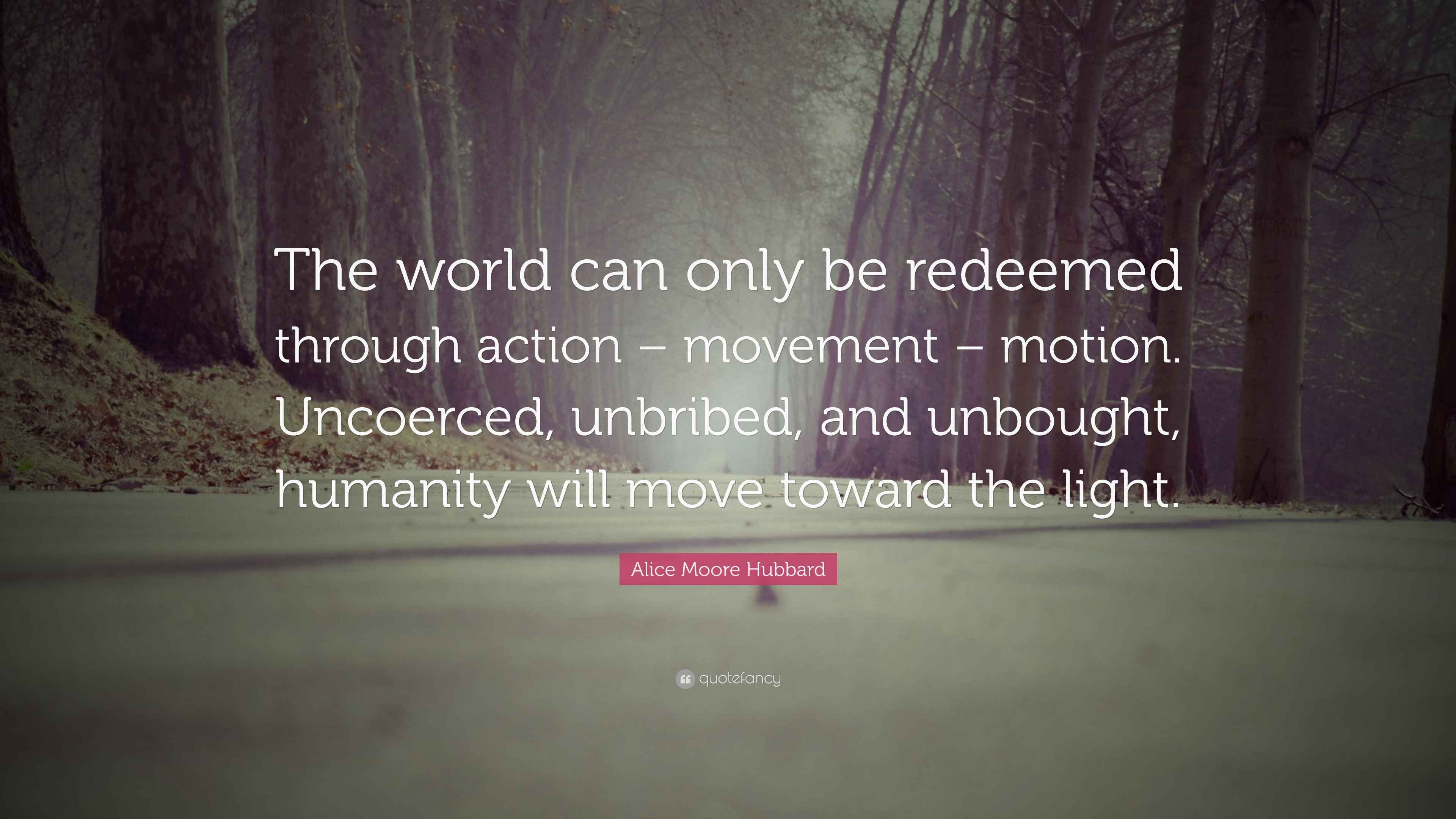 Alice Moore Hubbard Quote: “The world can only be redeemed through ...