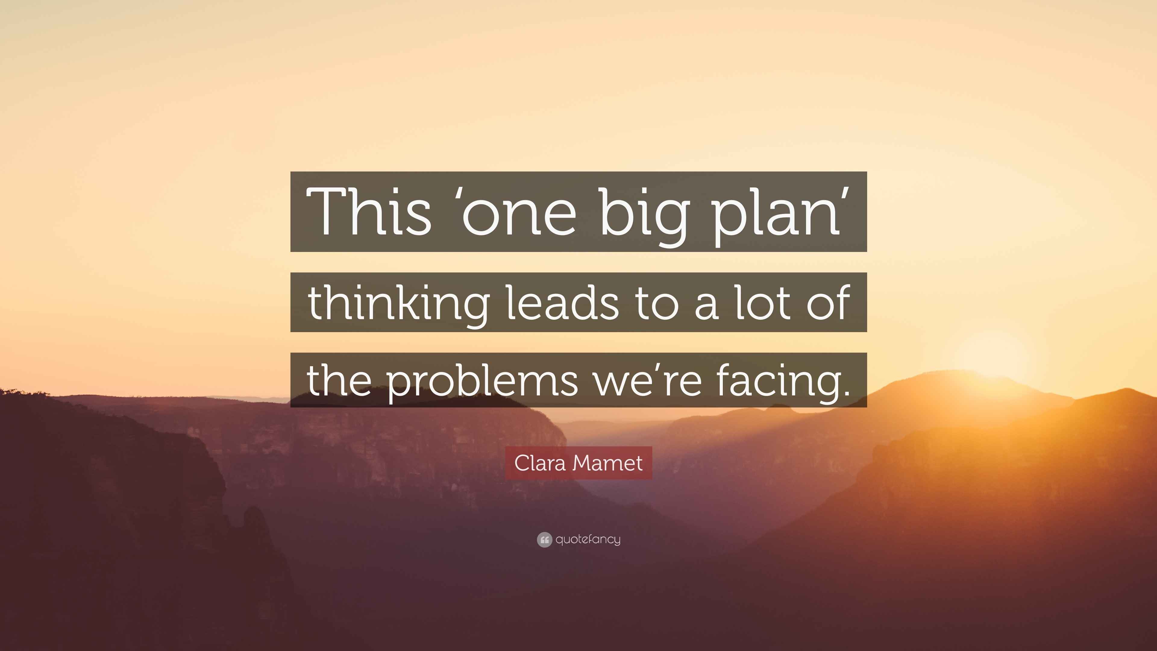 Clara Mamet Quote: “This ‘one big plan’ thinking leads to a lot of the ...