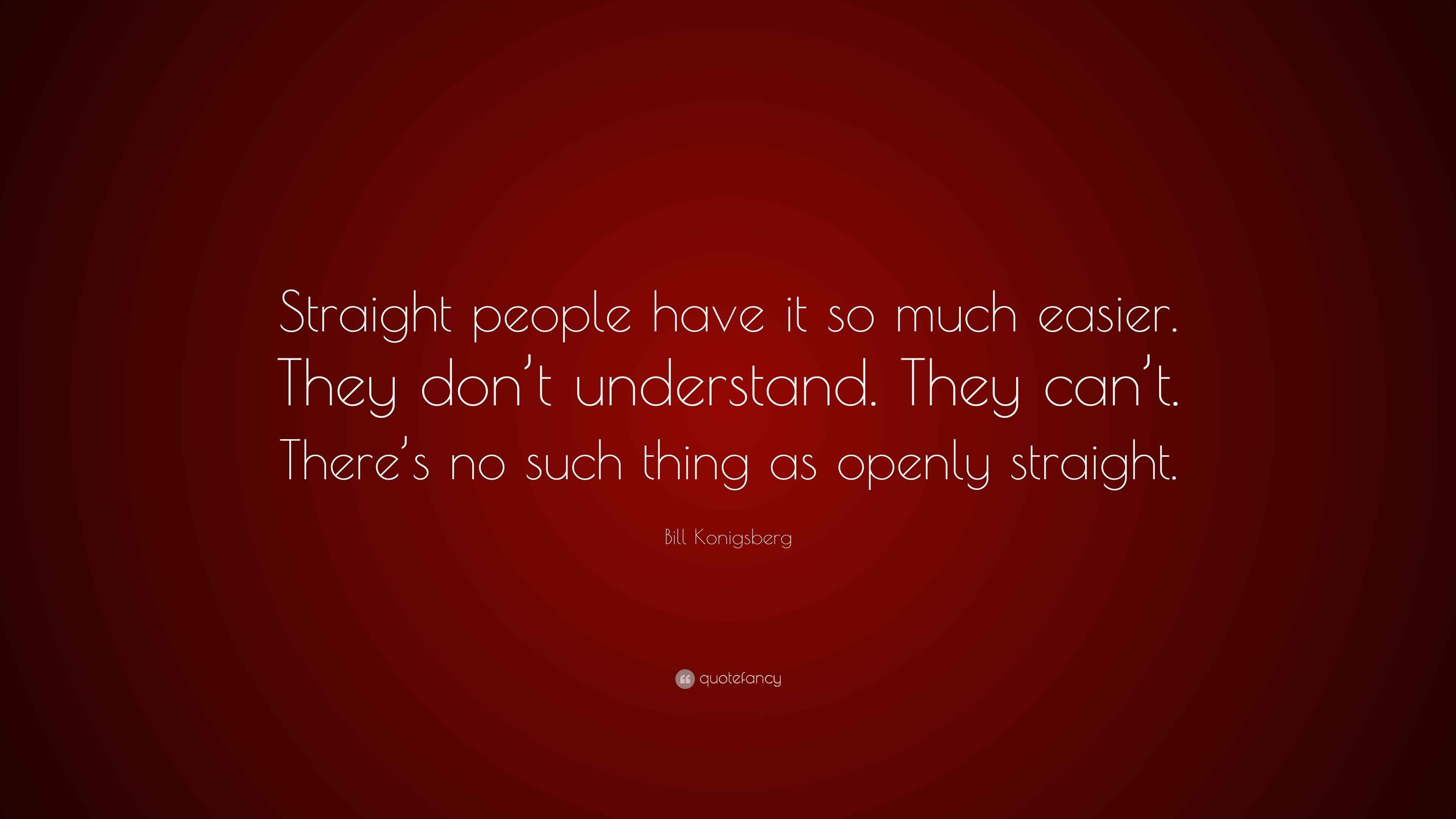 Bill Konigsberg Quote: “Straight people have it so much easier. They ...