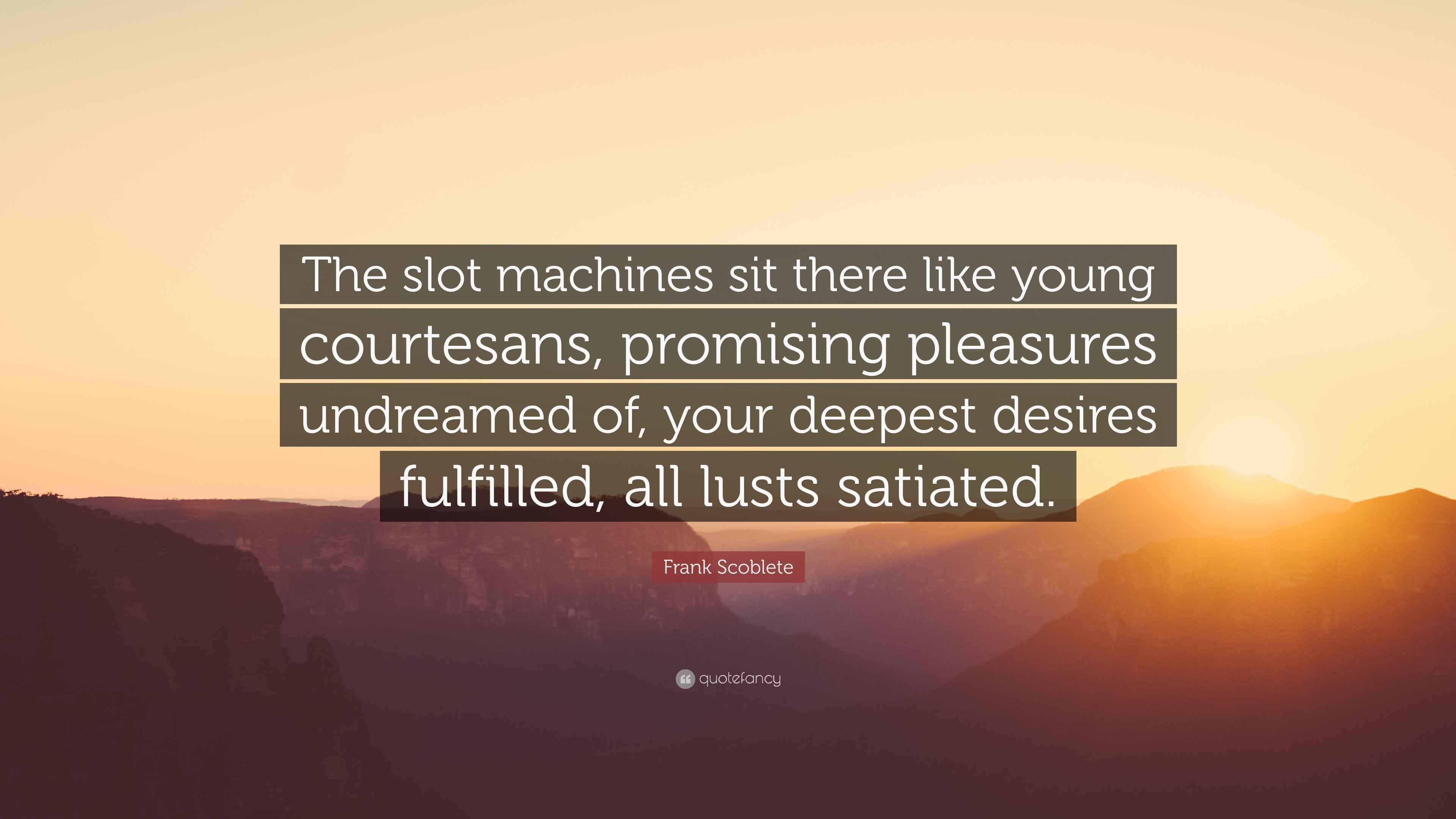 Frank Scoblete Quote: “The slot machines sit there like young ...