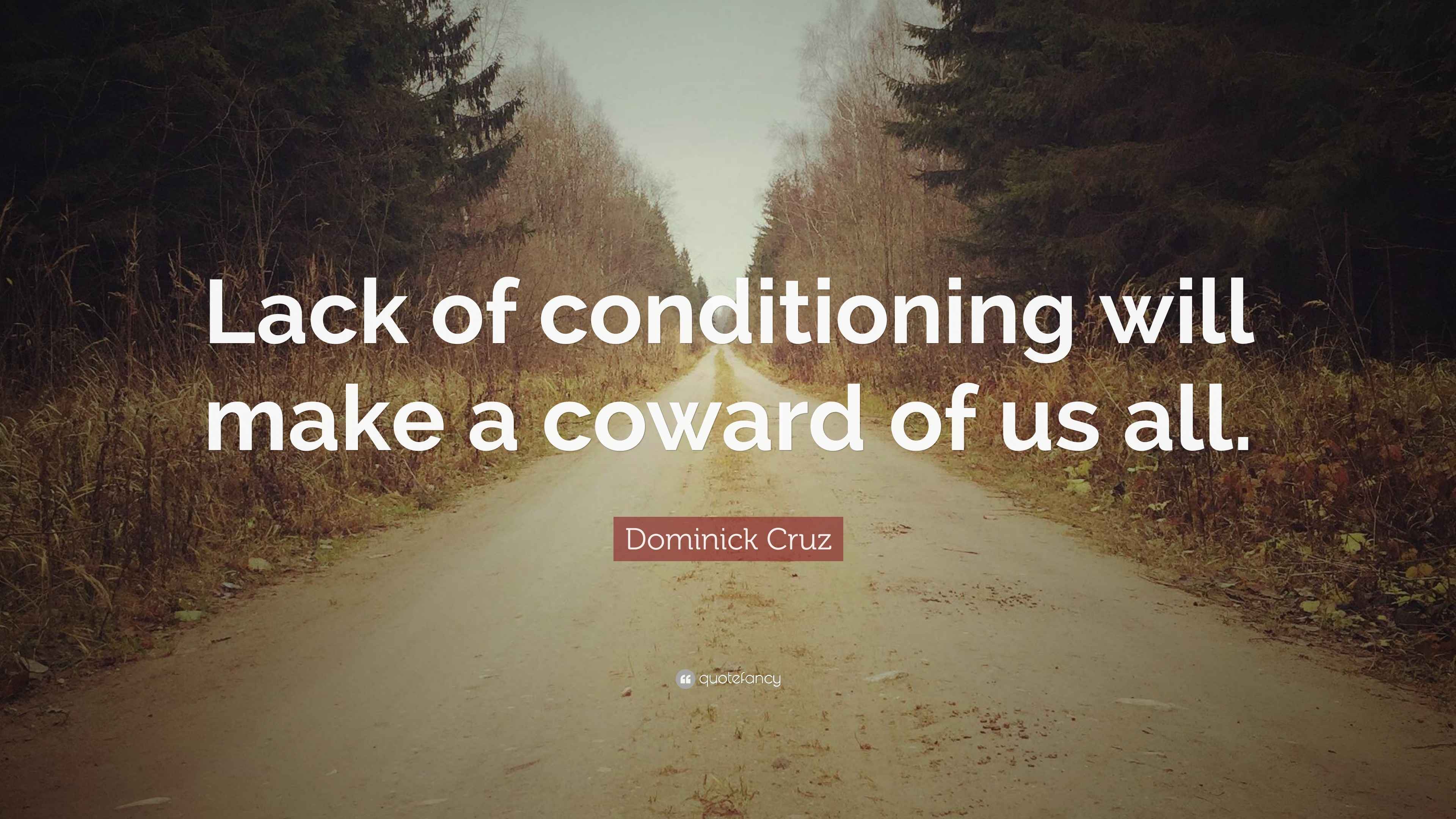 Dominick Cruz Quote: “Lack of conditioning will make a coward of us all.”