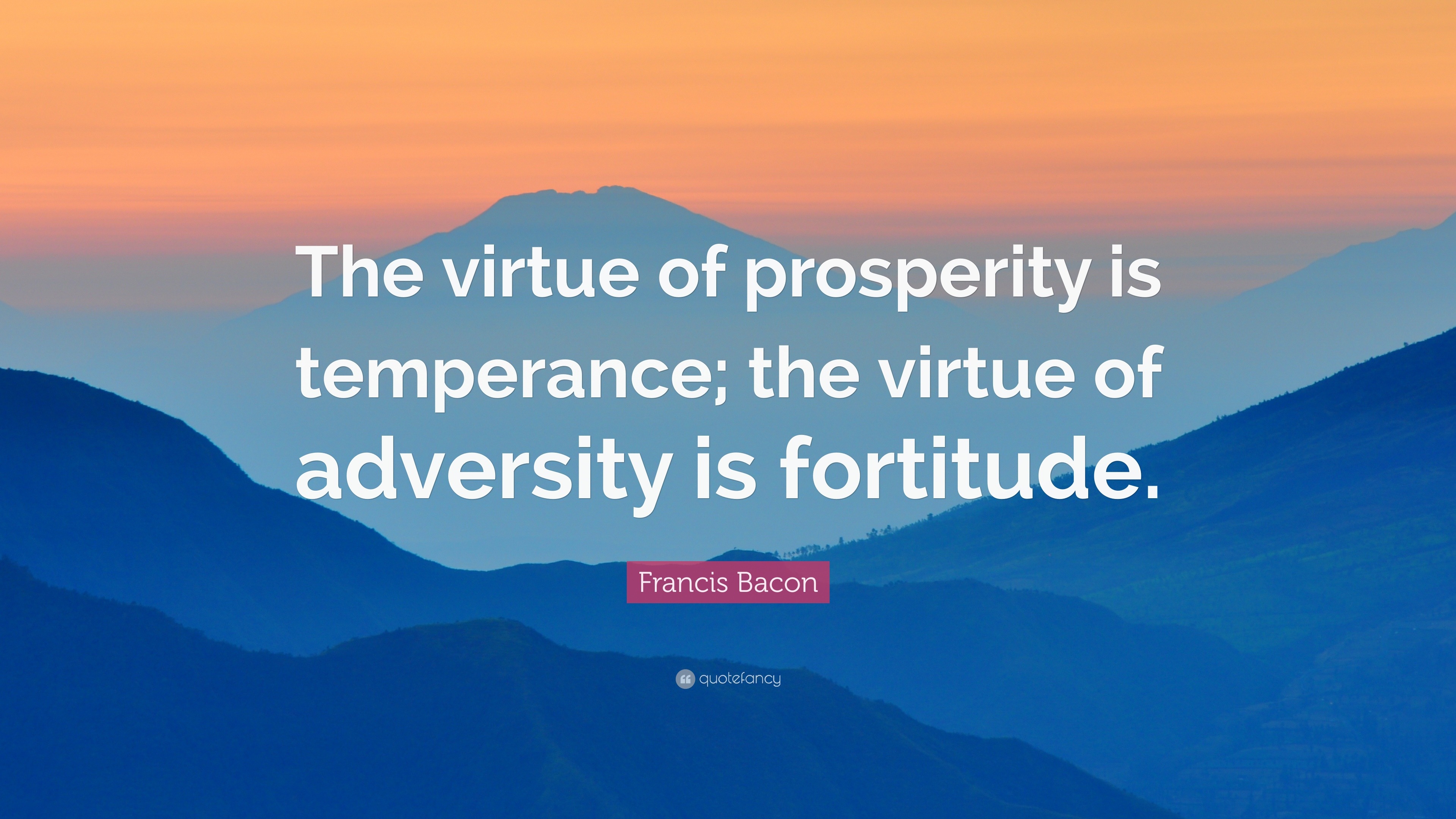 Francis Bacon Quote: “The virtue of prosperity is temperance; the ...