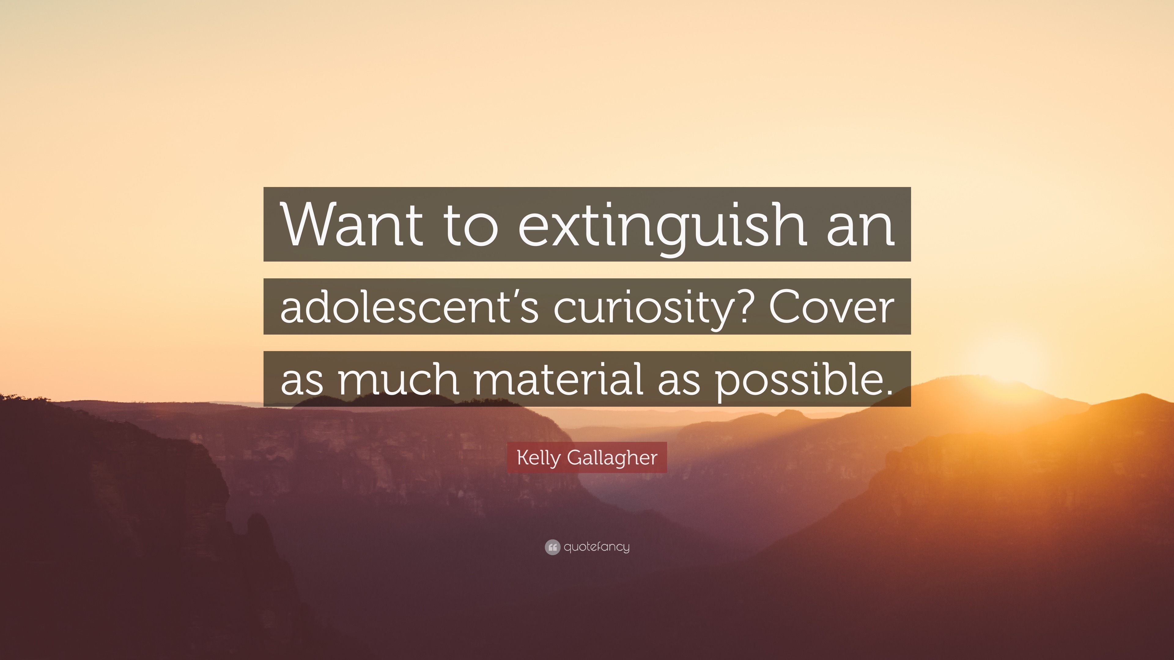 Kelly Gallagher Quote: “Want to extinguish an adolescent’s curiosity ...
