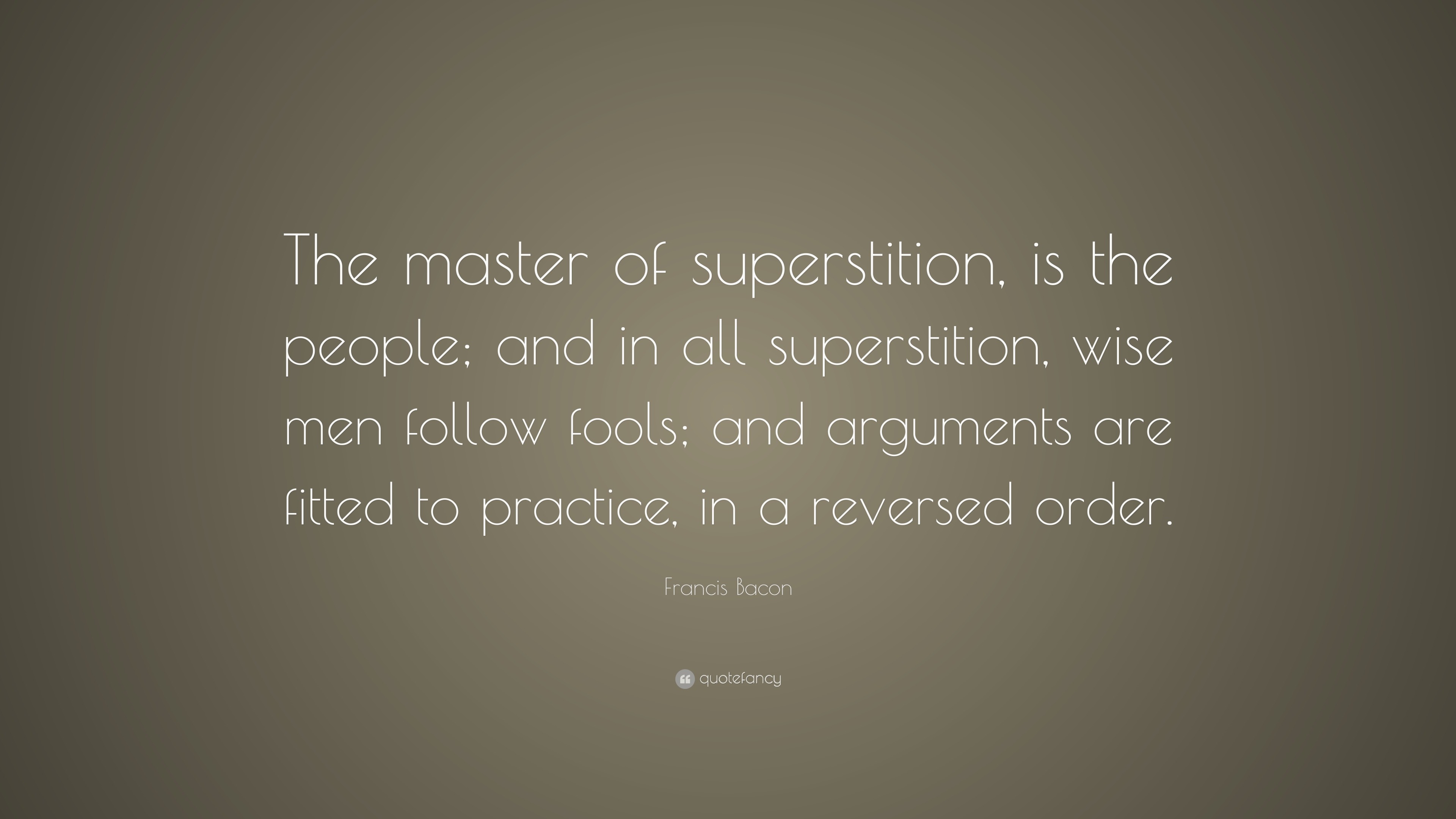 Francis Bacon Quote: “The master of superstition, is the people; and in ...
