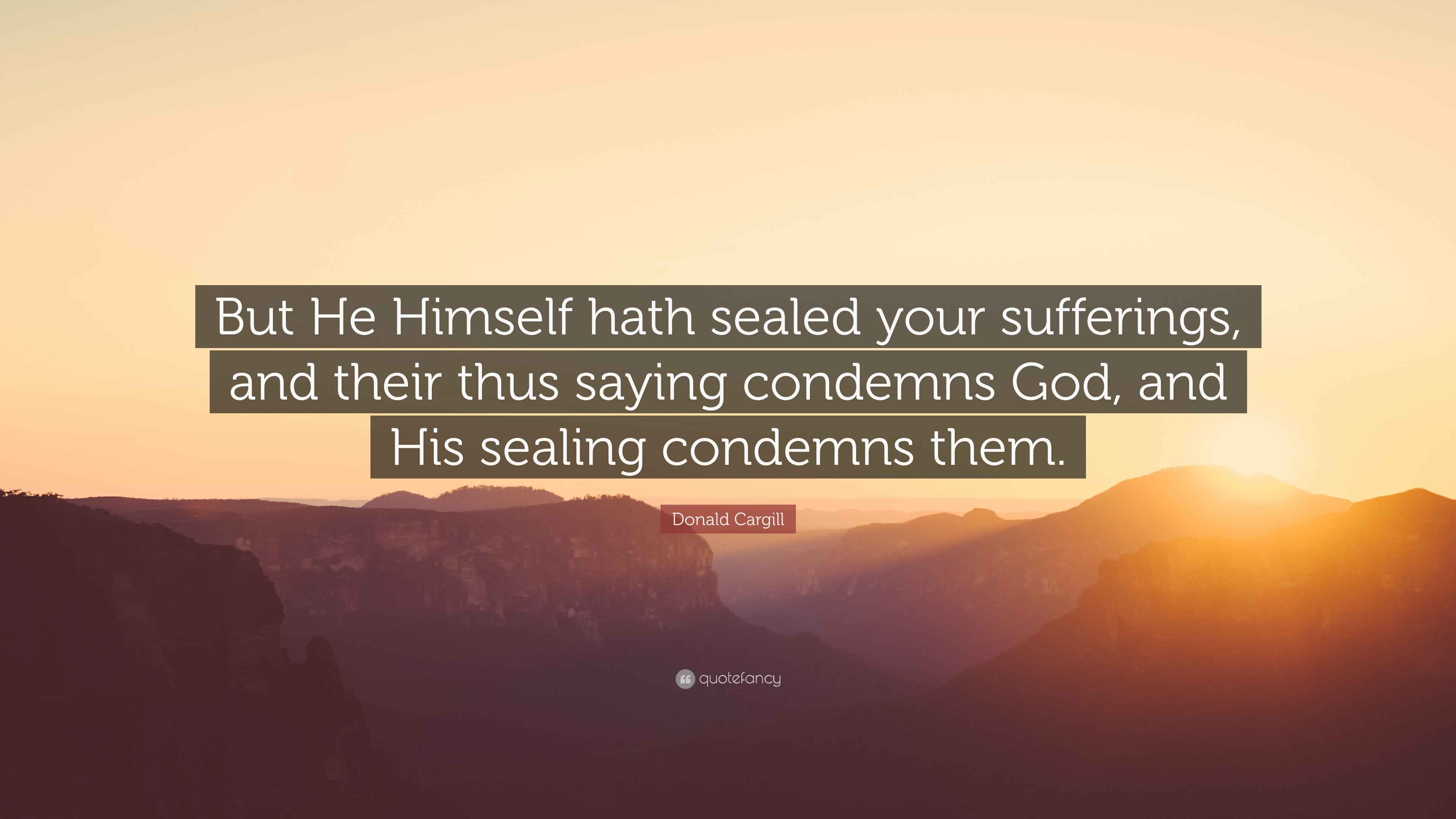 Donald Cargill Quote: “But He Himself hath sealed your sufferings, and ...