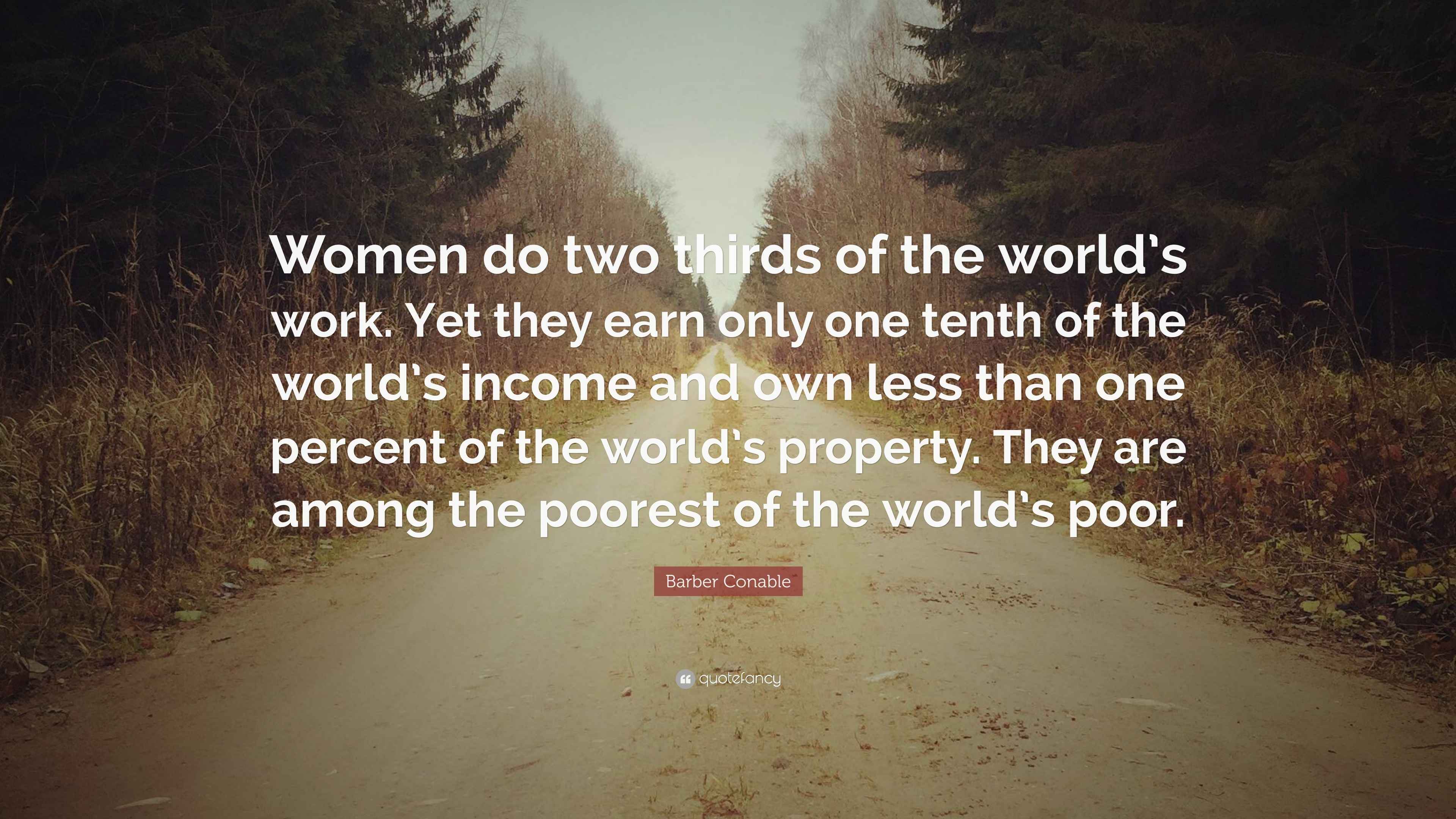 Barber Conable Quote: “Women do two thirds of the world’s work. Yet ...