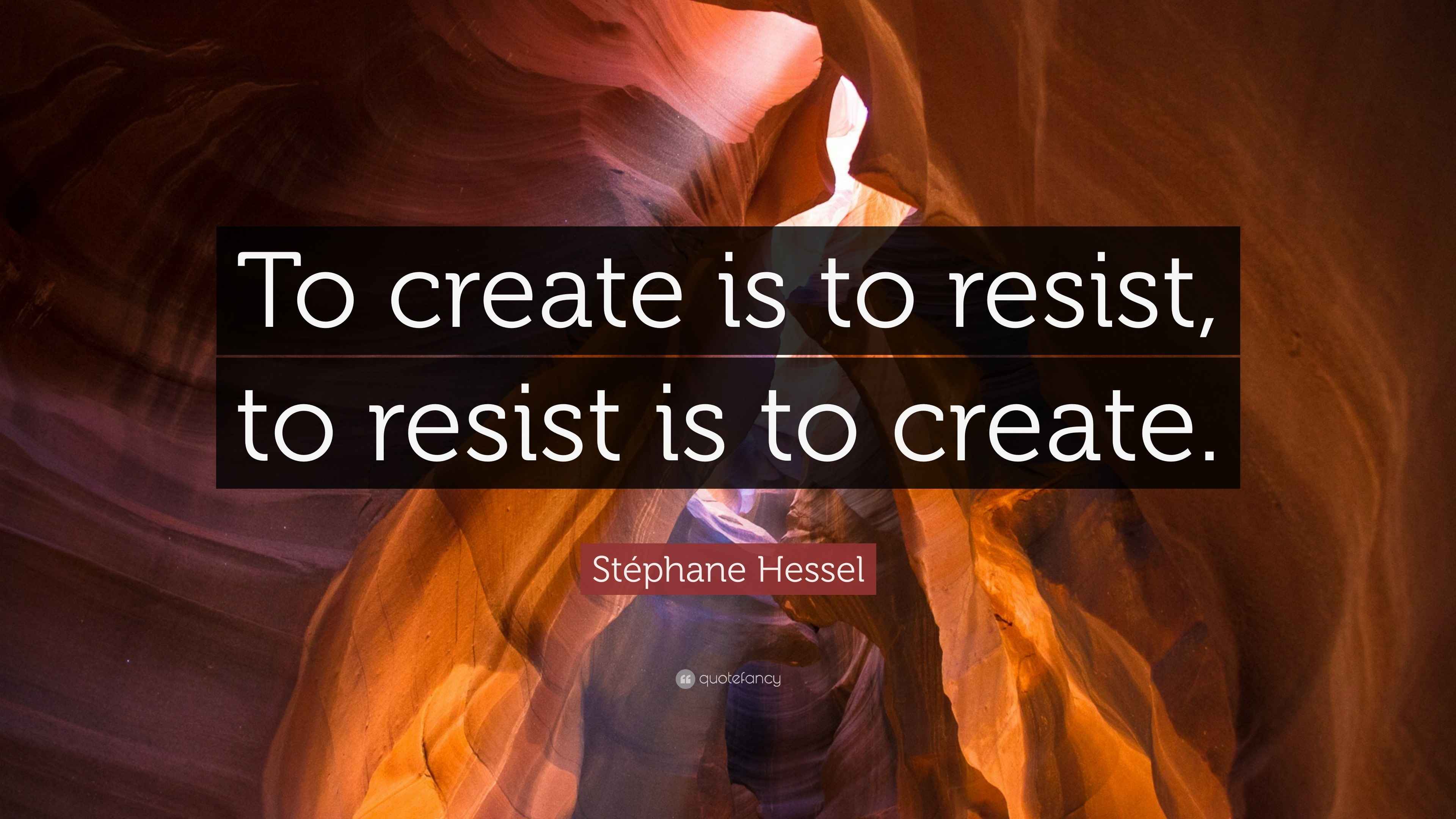 Stéphane Hessel Quote: “To create is to resist, to resist is to create.”