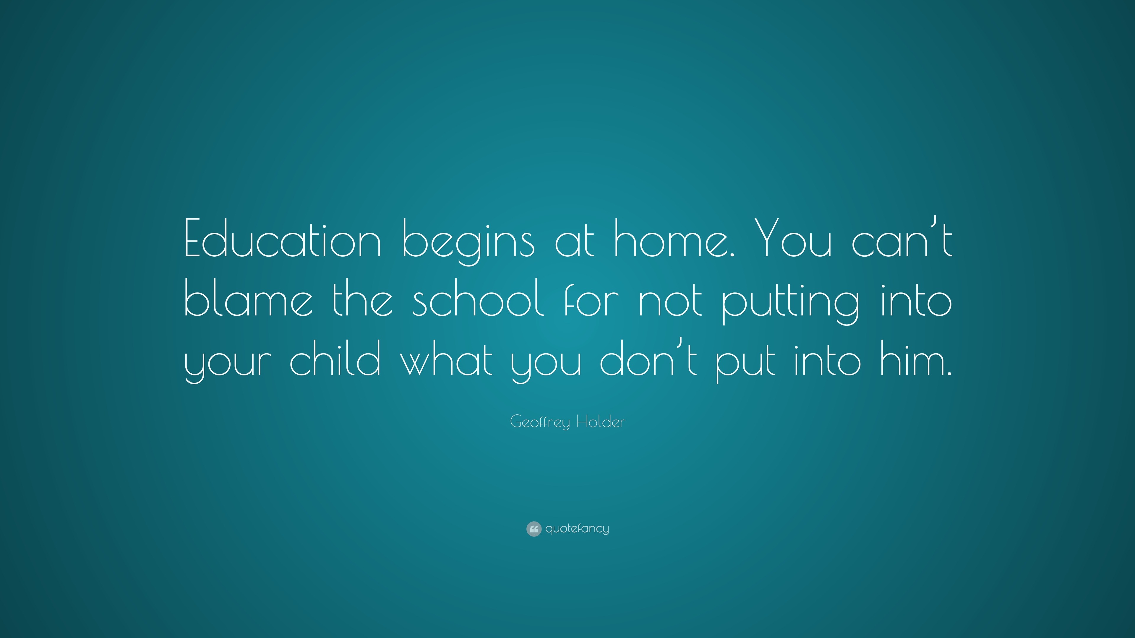 Geoffrey Holder Quote: “Education begins at home. You can’t blame the ...
