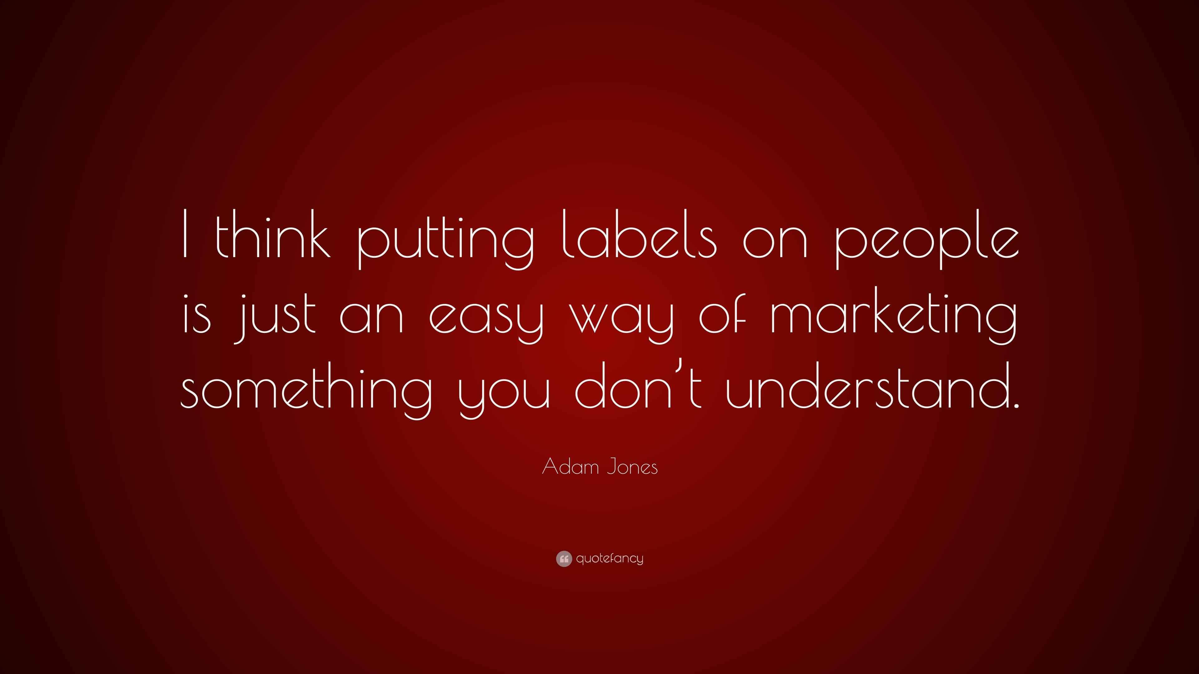 Adam Jones Quote: “I think putting labels on people is just an easy way ...