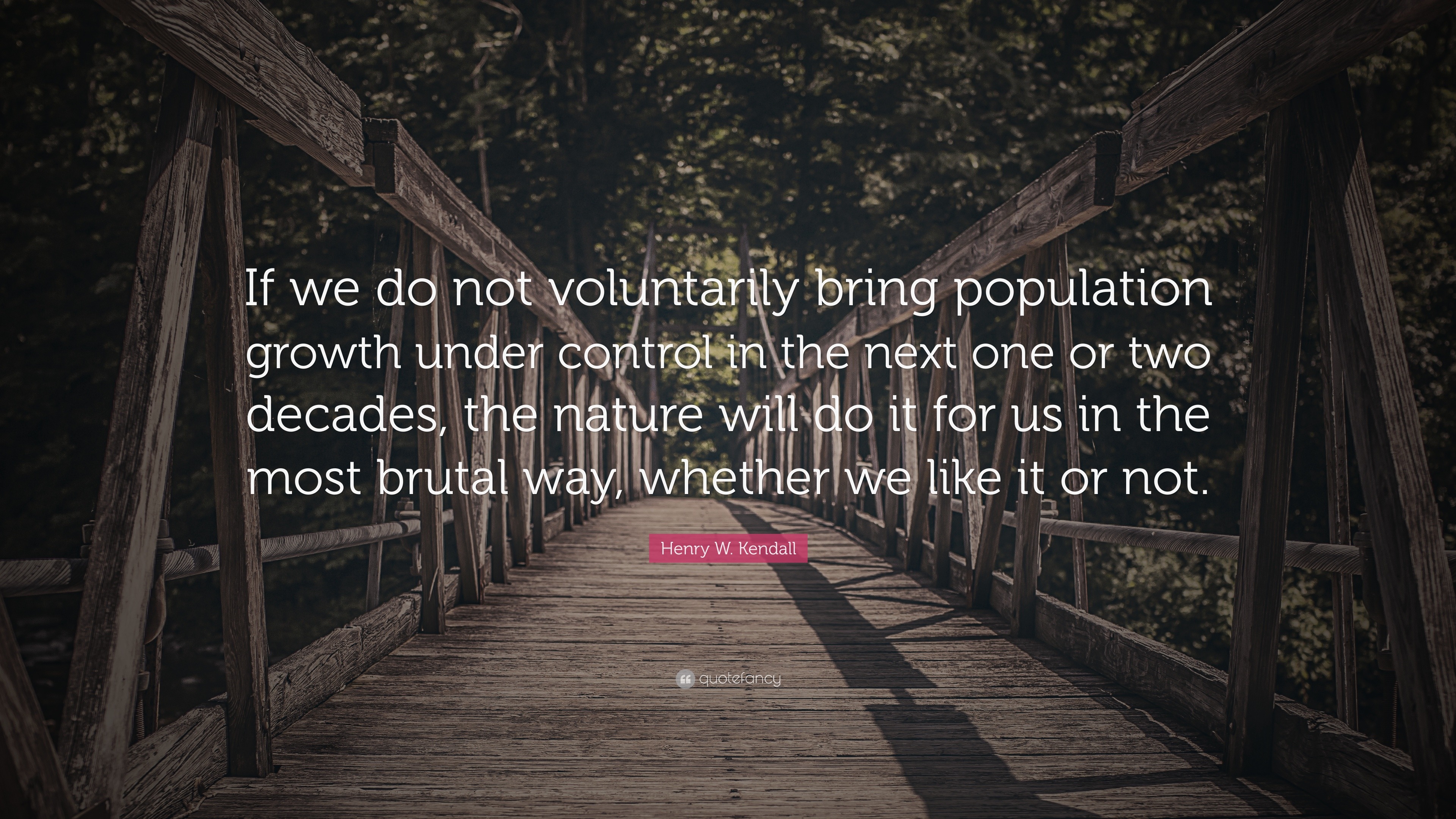 Henry W. Kendall Quote: “If we do not voluntarily bring population ...
