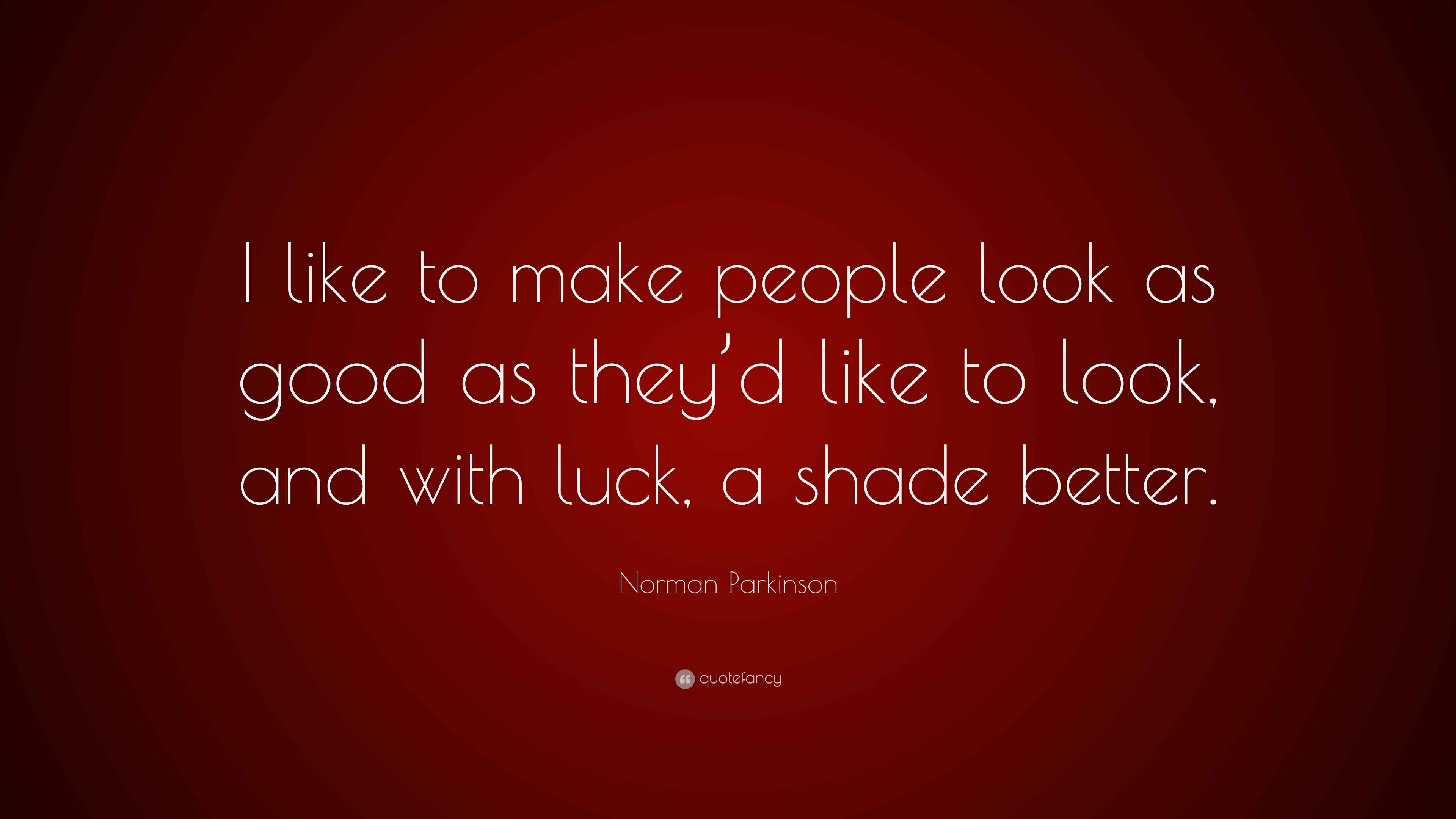 Norman Parkinson Quote: “I like to make people look as good as they’d ...