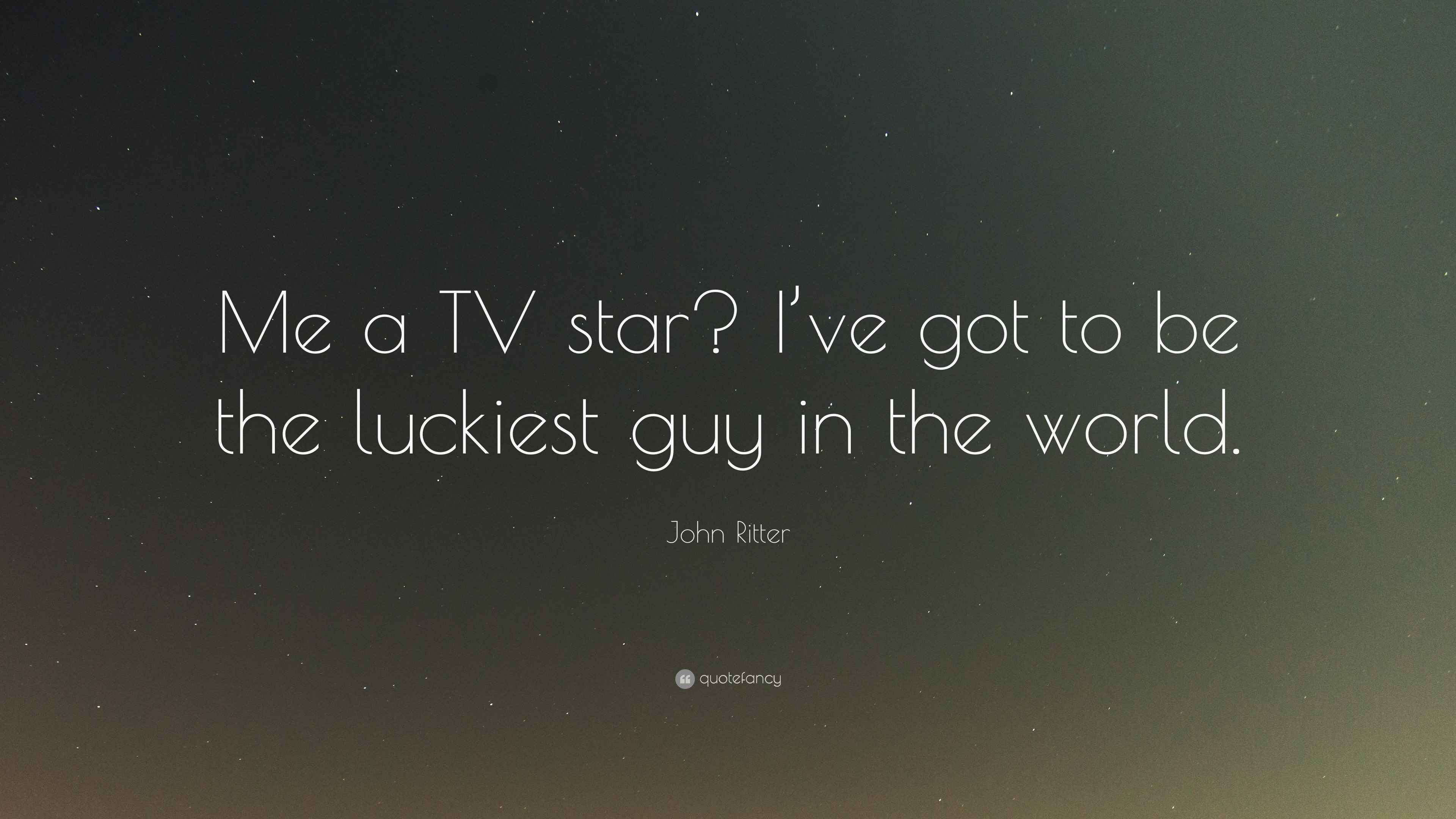 John Ritter Quote: “Me a TV star? I’ve got to be the luckiest guy in ...