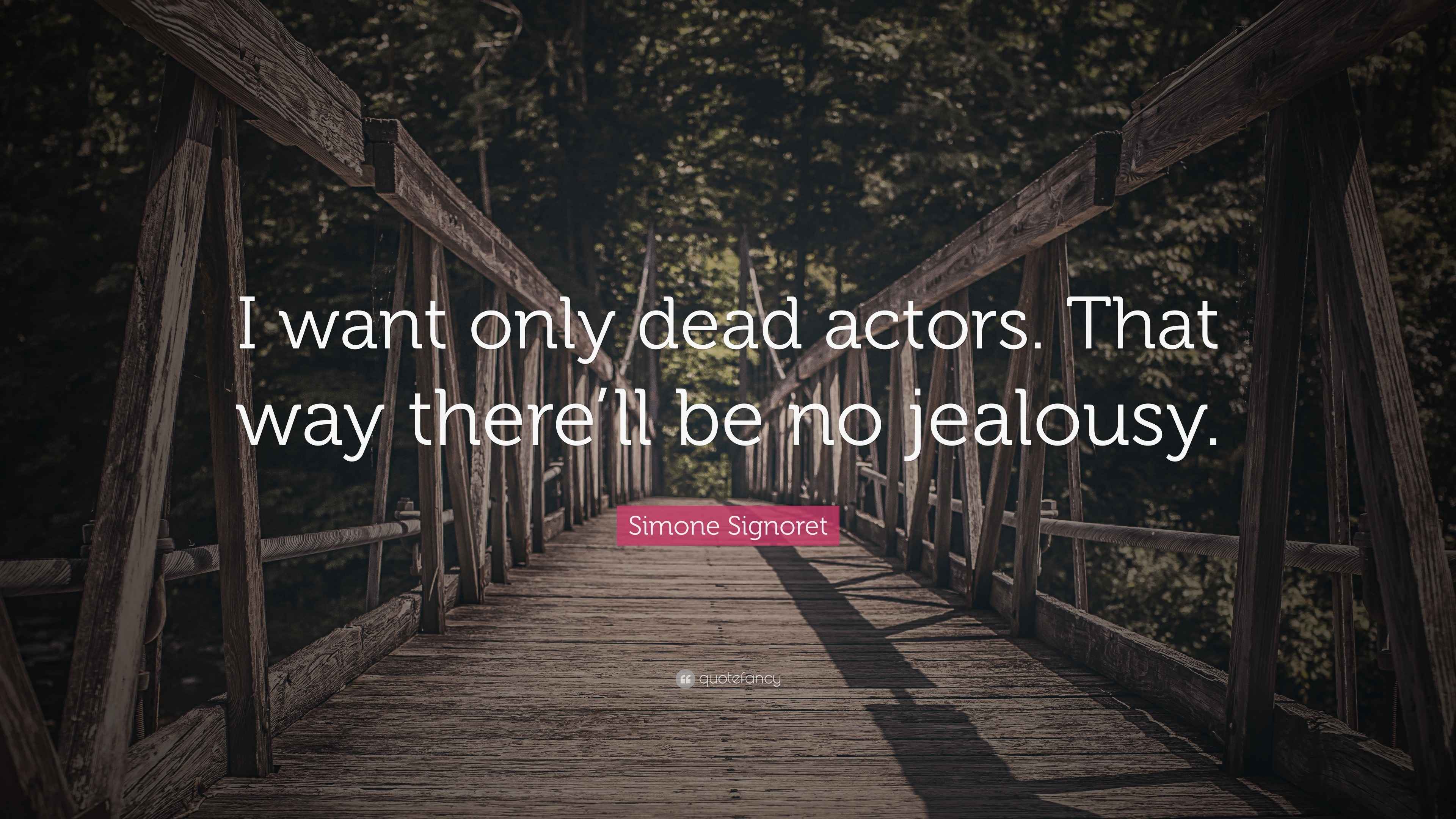 Simone Signoret Quote: “I want only dead actors. That way there’ll be ...