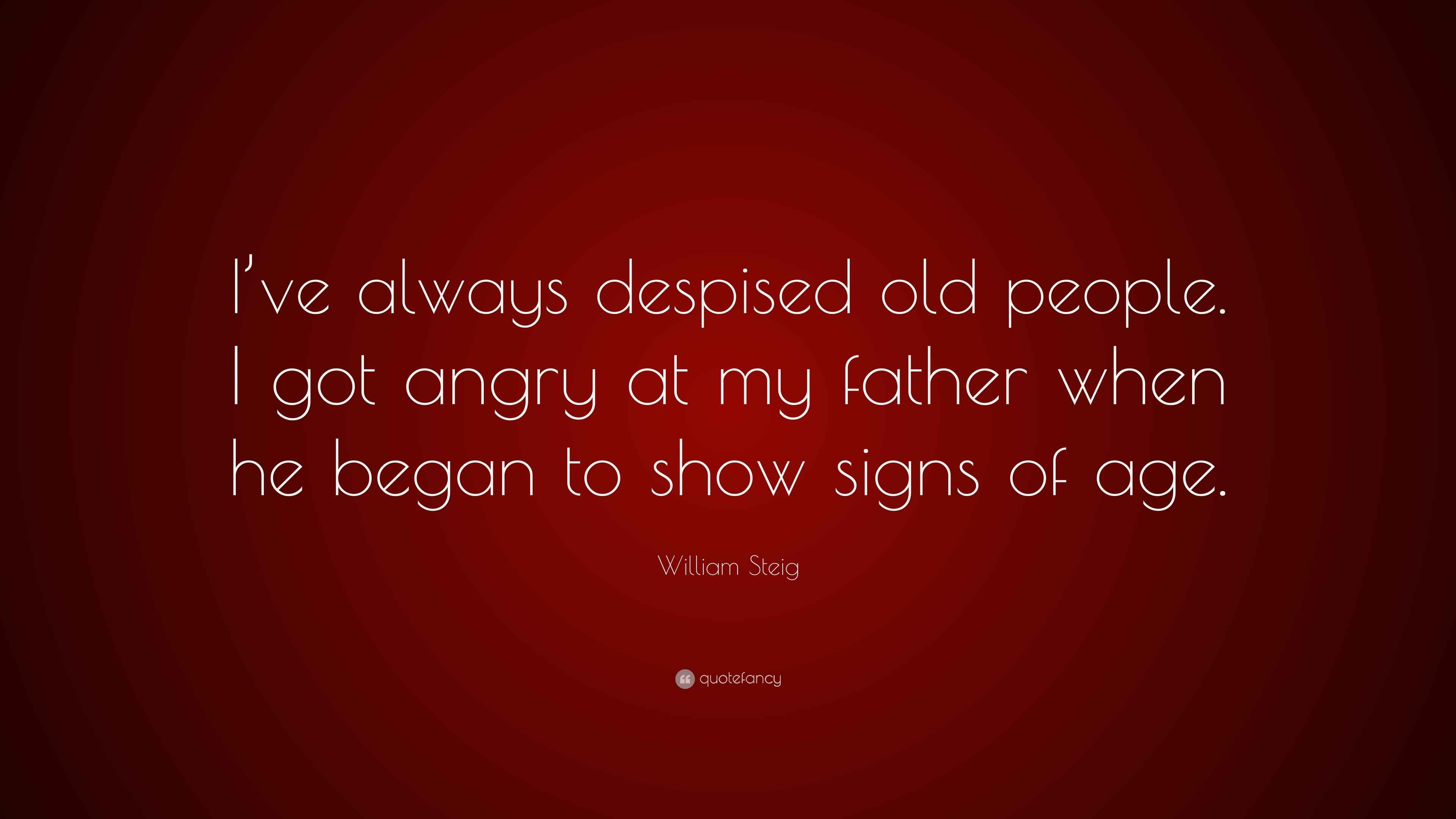 William Steig Quote: “I’ve always despised old people. I got angry at ...