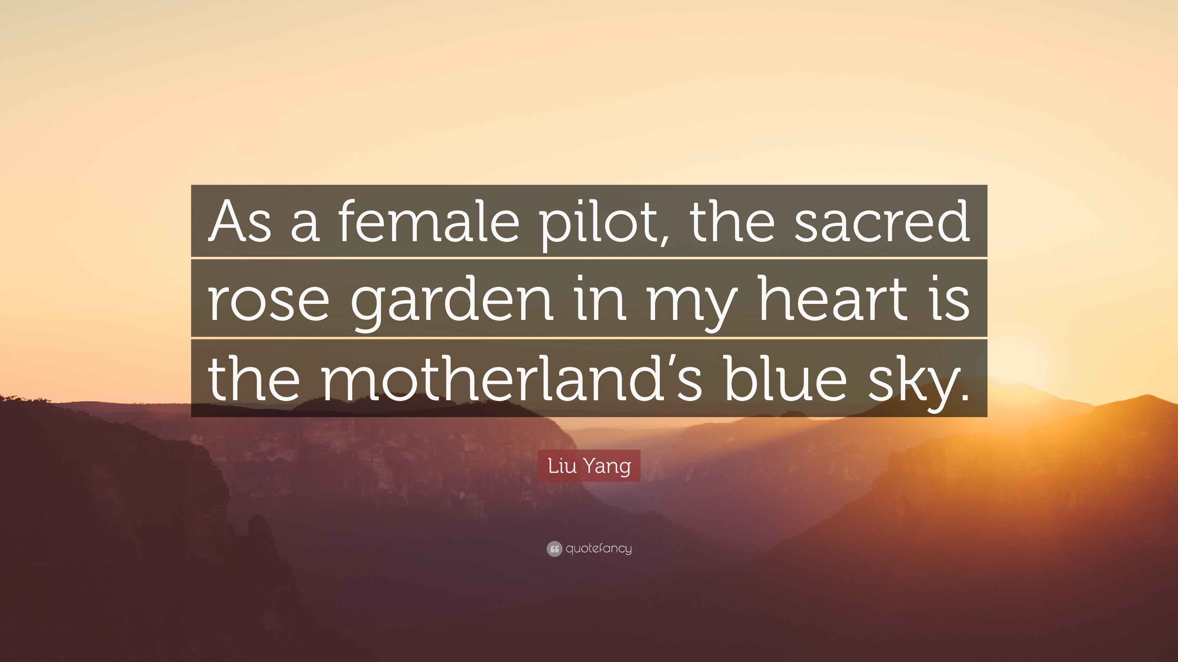 Liu Yang Quote: “As a female pilot, the sacred rose garden in my heart ...