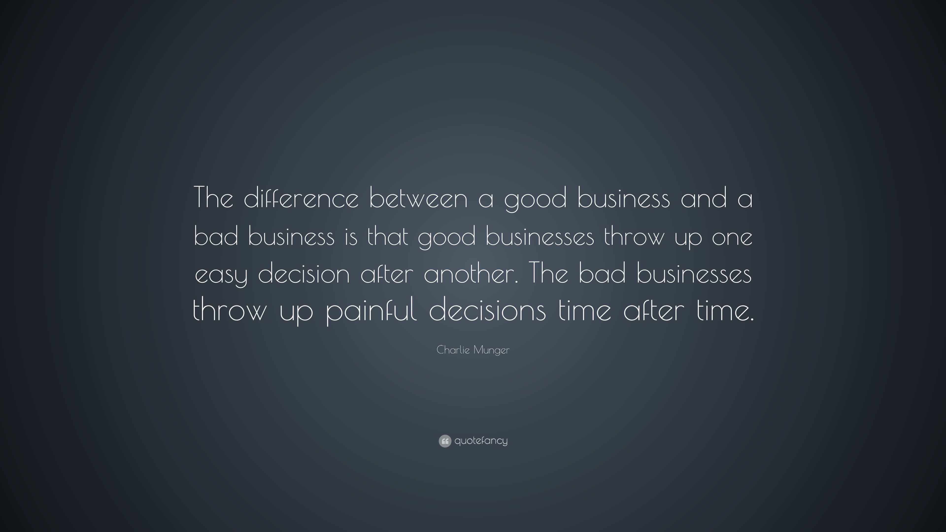 Charlie Munger Quote: “The difference between a good business and a bad ...
