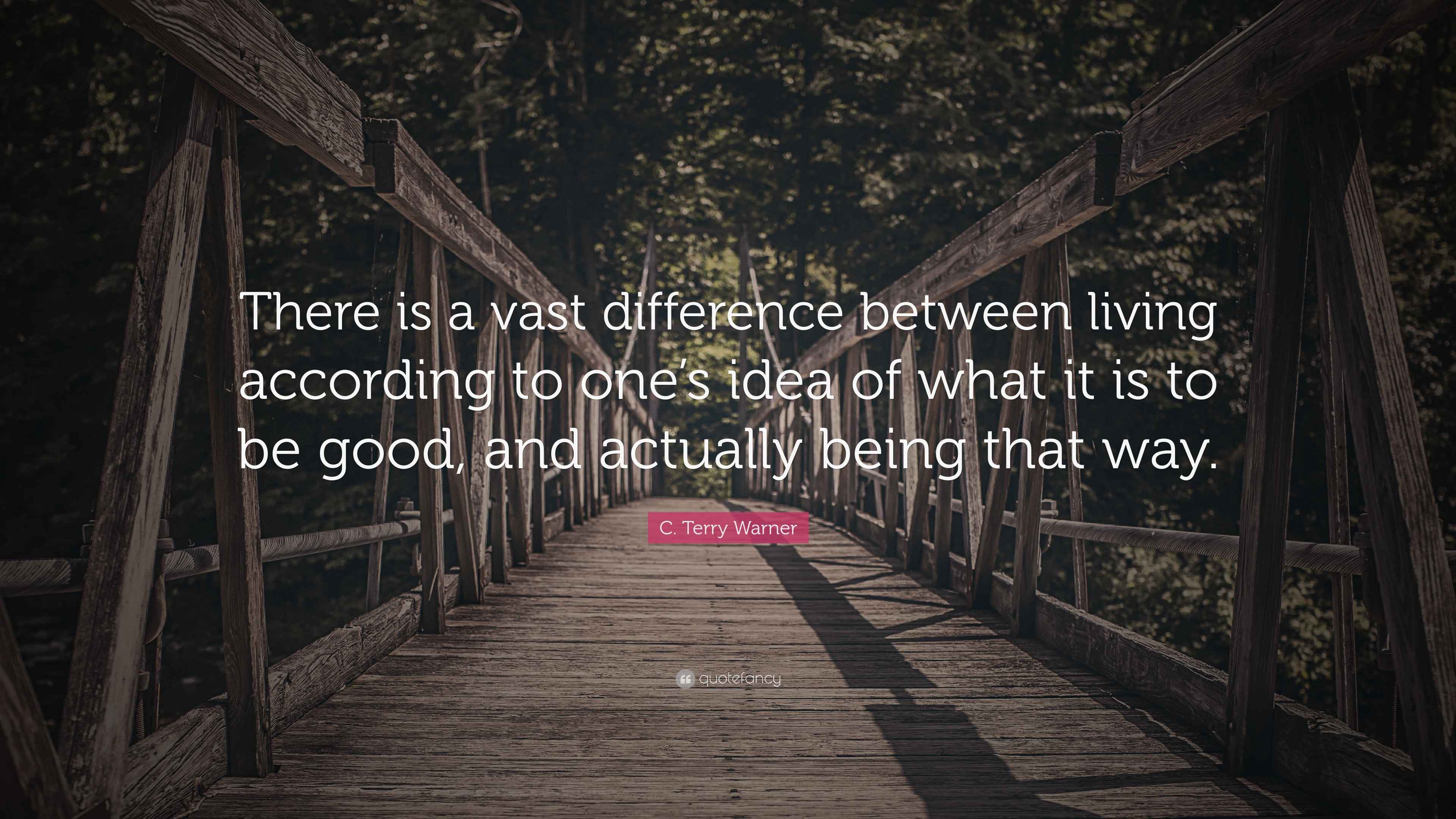 C. Terry Warner Quote: “There is a vast difference between living ...