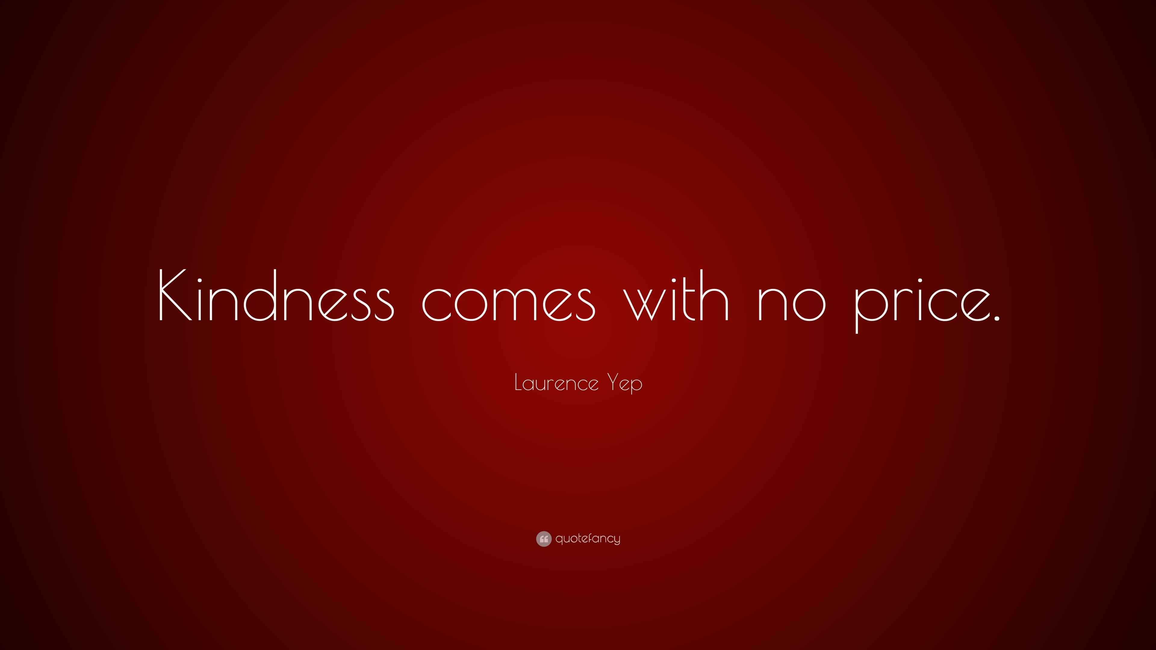 Laurence Yep Quote: “Kindness comes with no price.”