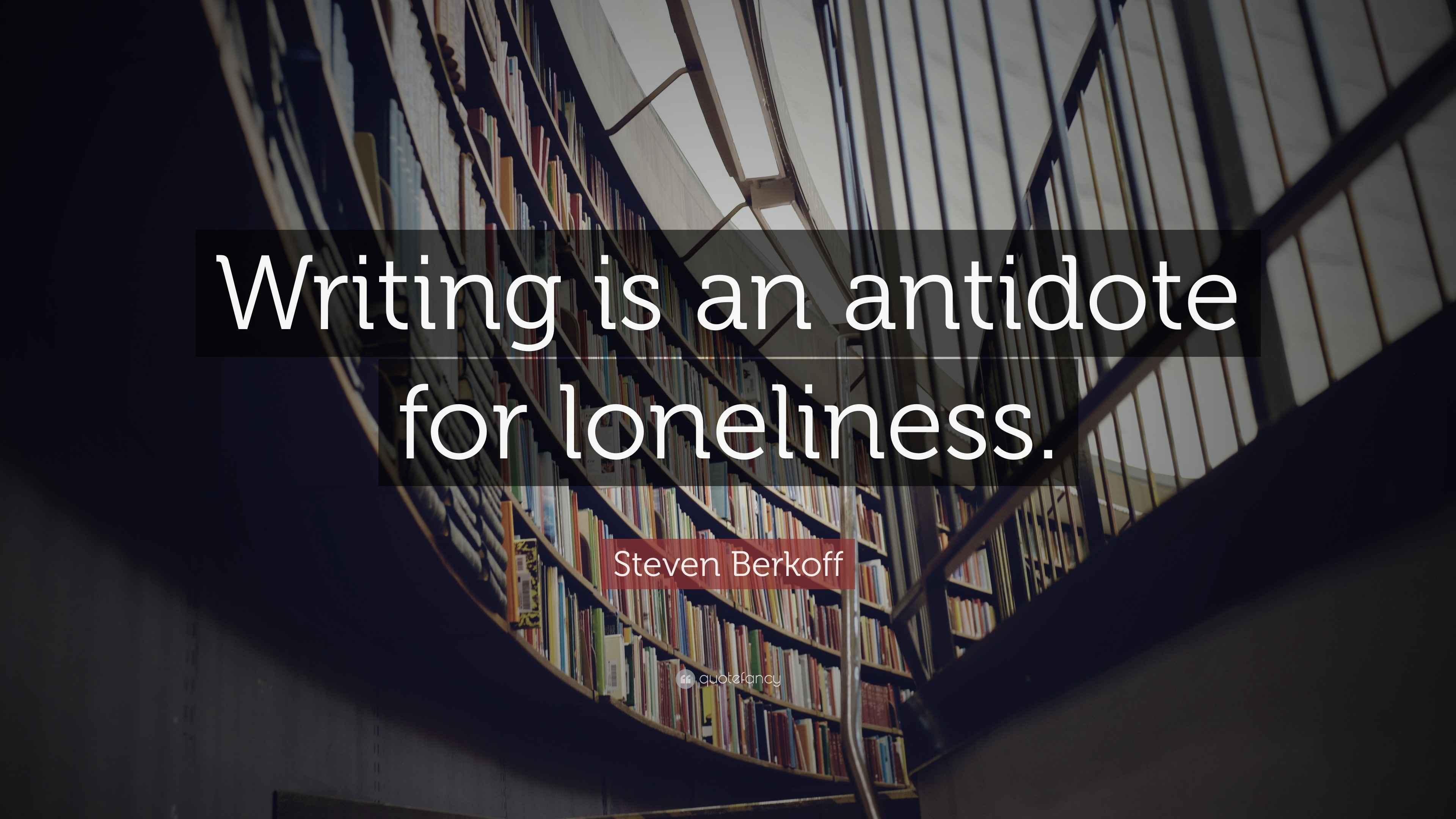 Steven Berkoff Quote: “Writing is an antidote for loneliness.”