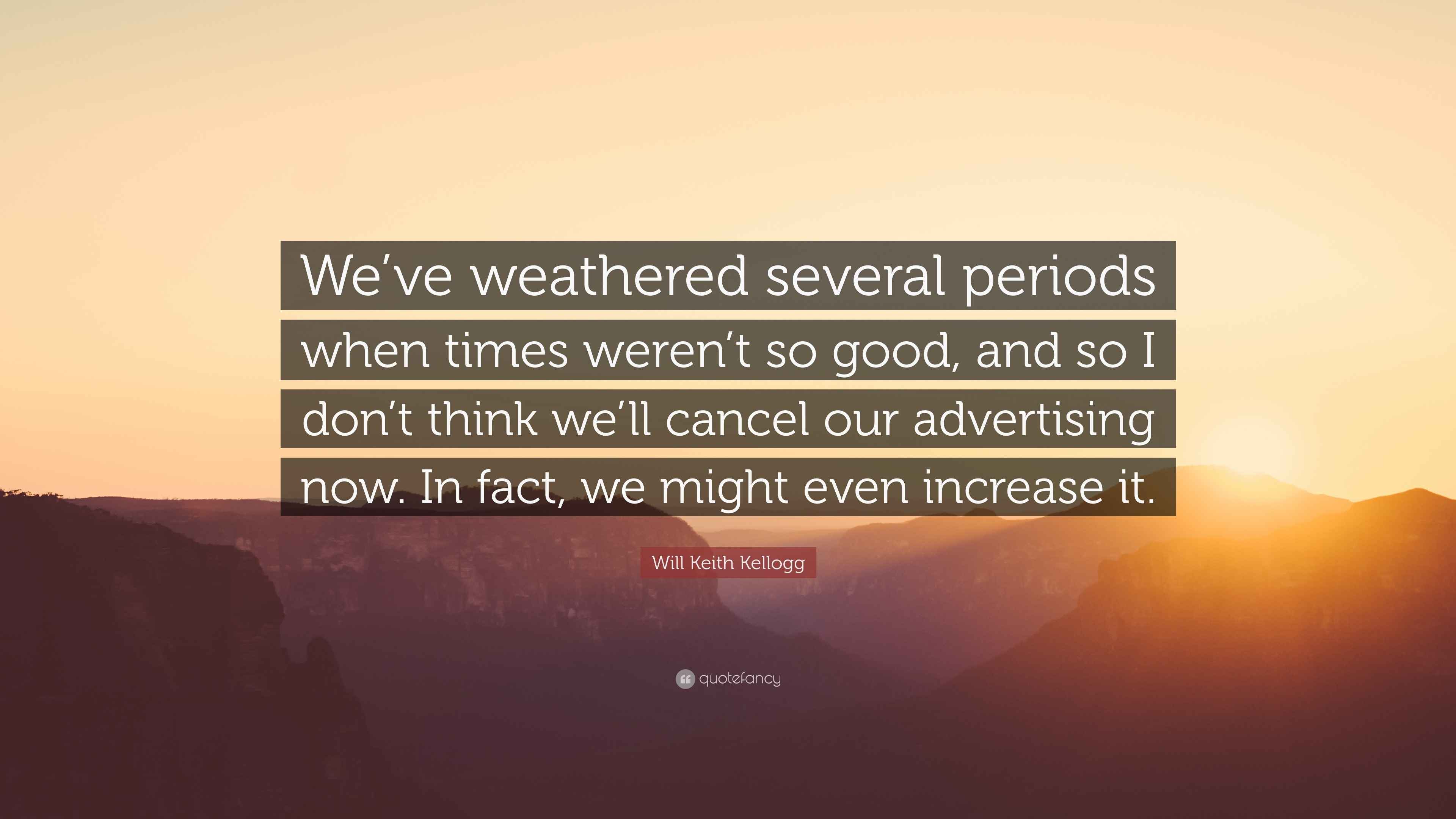 Will Keith Kellogg Quote: “We’ve weathered several periods when times ...