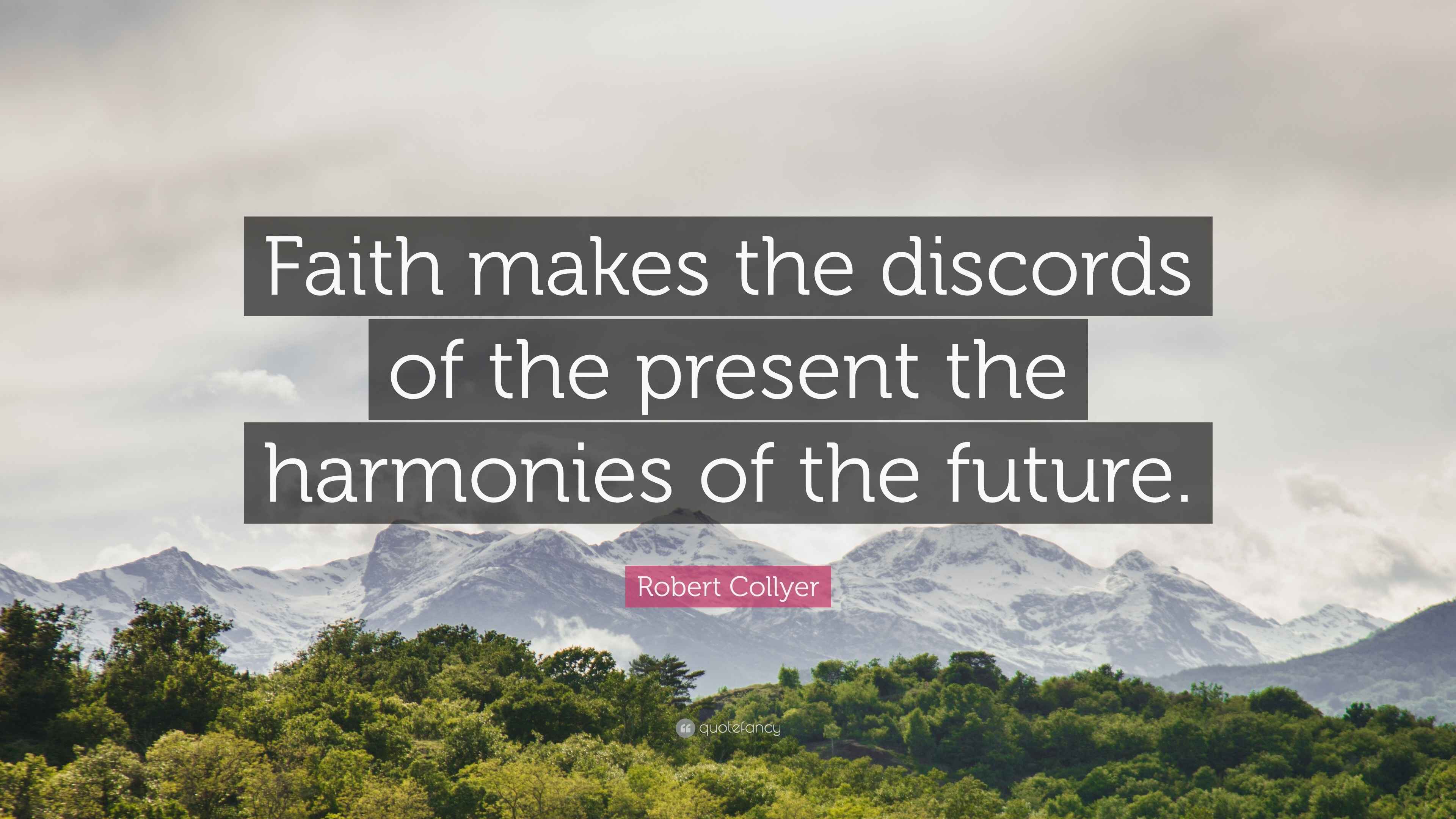 Robert Collyer Quote: “Faith makes the discords of the present the ...