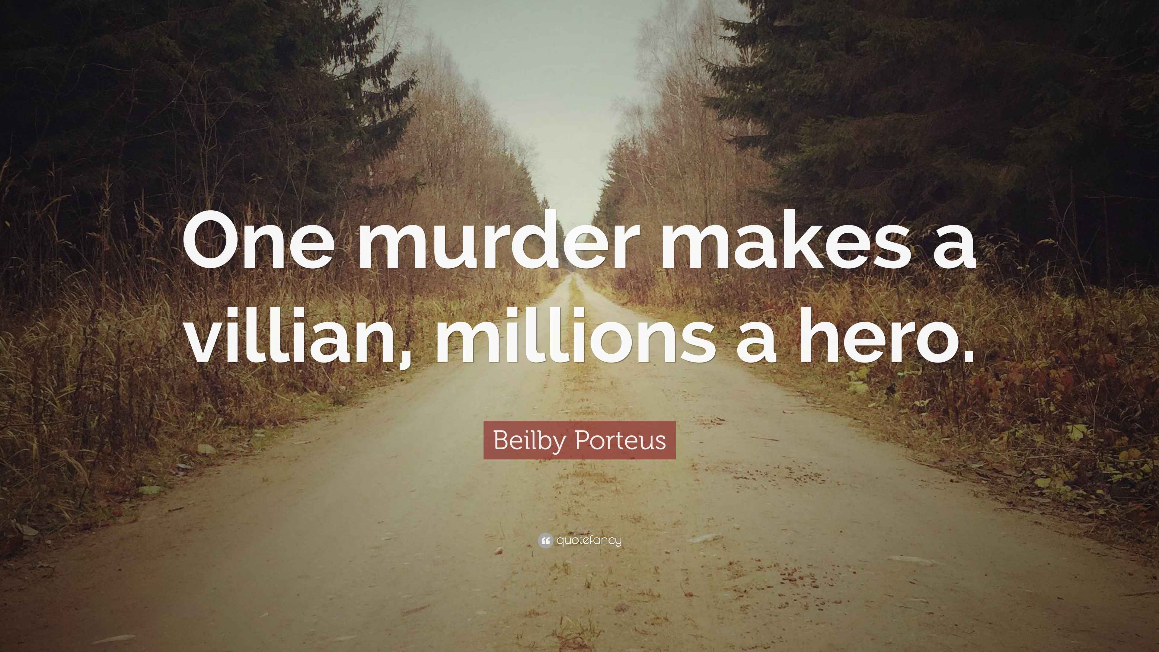 Beilby Porteus Quote: “One murder makes a villian, millions a hero.”