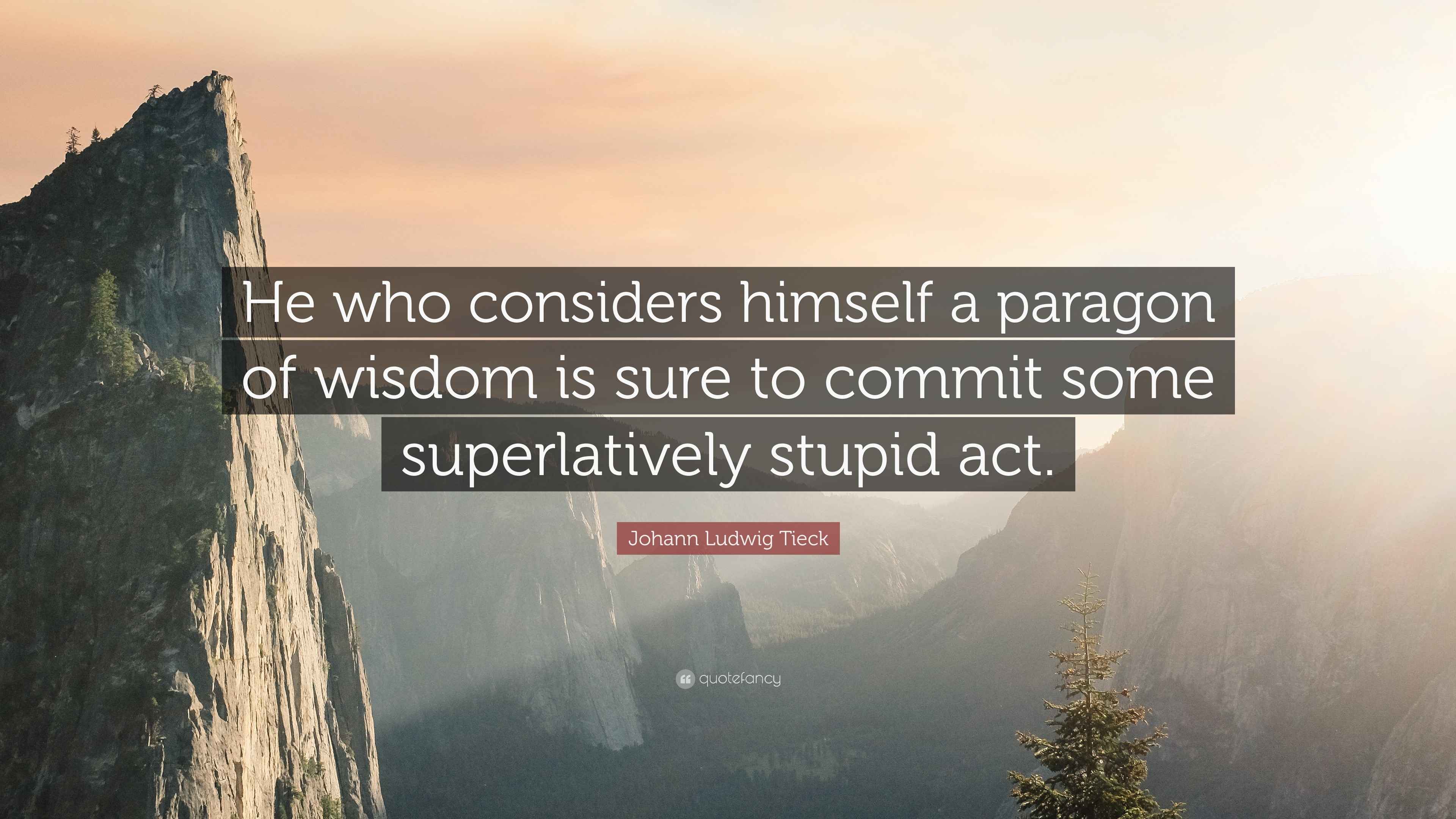 Johann Ludwig Tieck Quote: “He who considers himself a paragon of ...