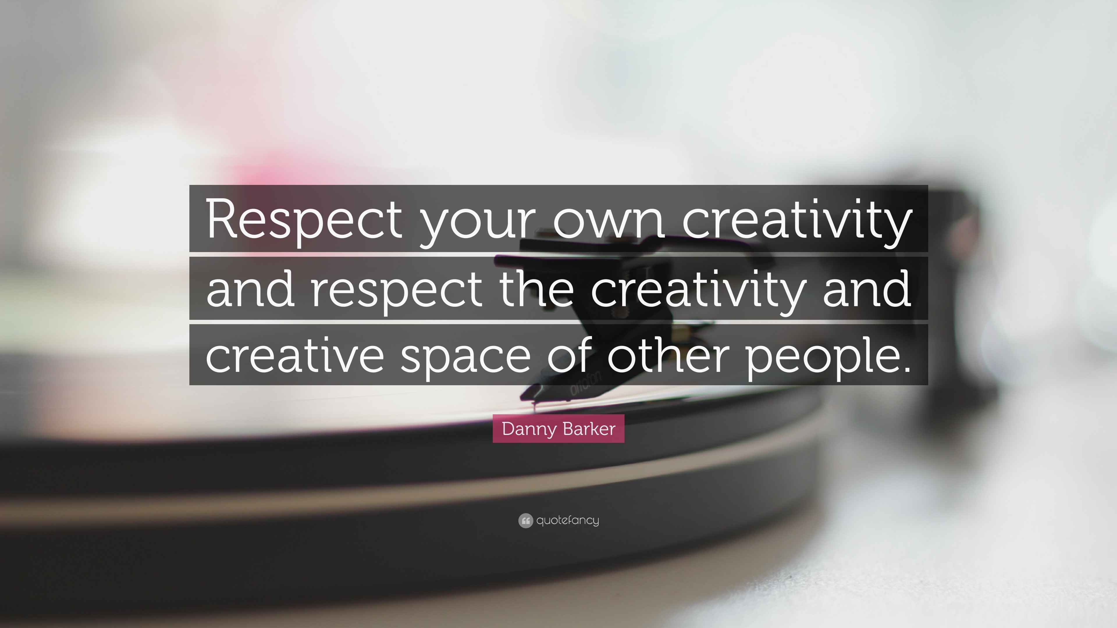Danny Barker Quote: “Respect your own creativity and respect the ...